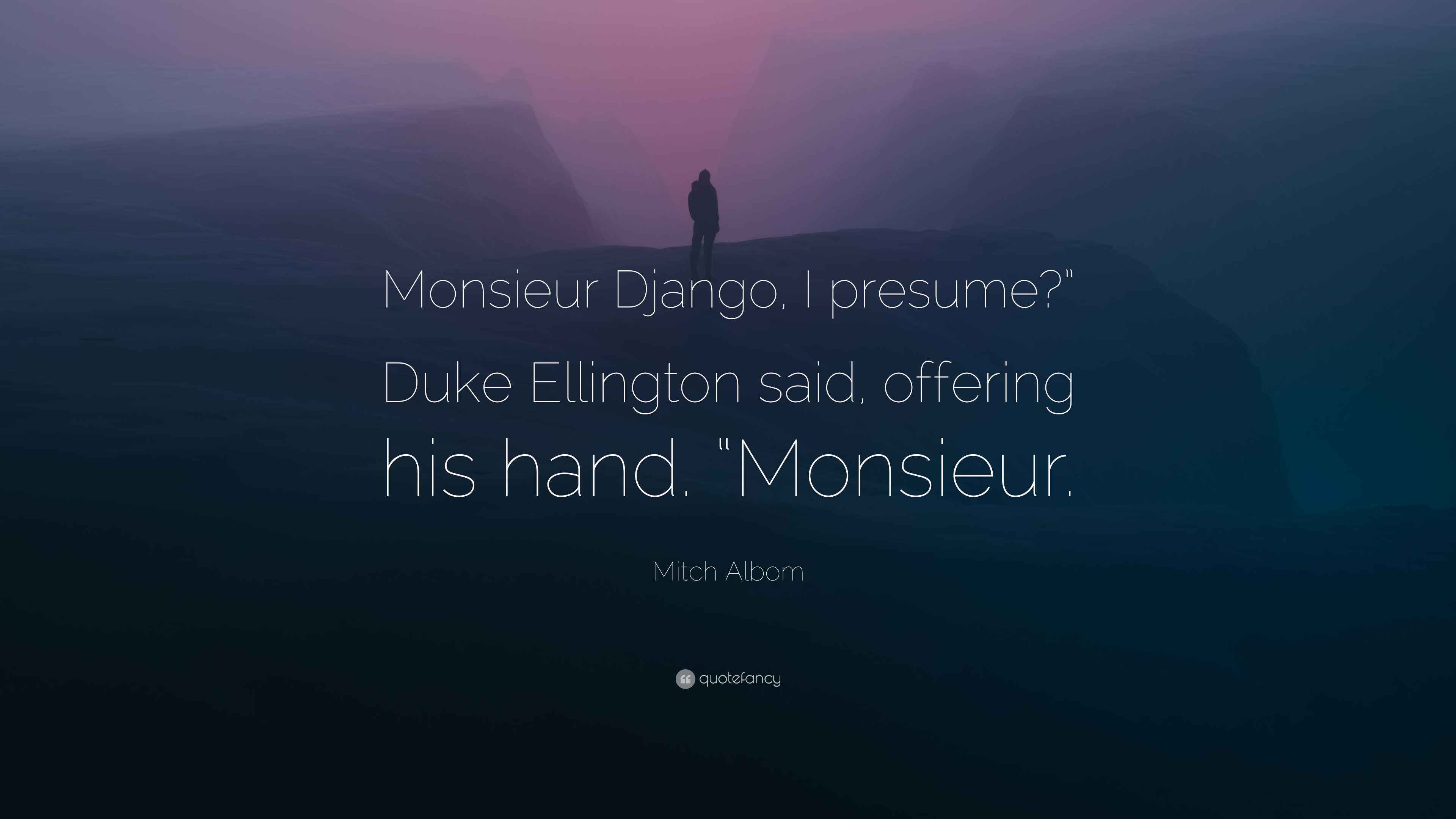 Mitch Albom Quote: “Monsieur Django, I presume?” Duke Ellington said ...