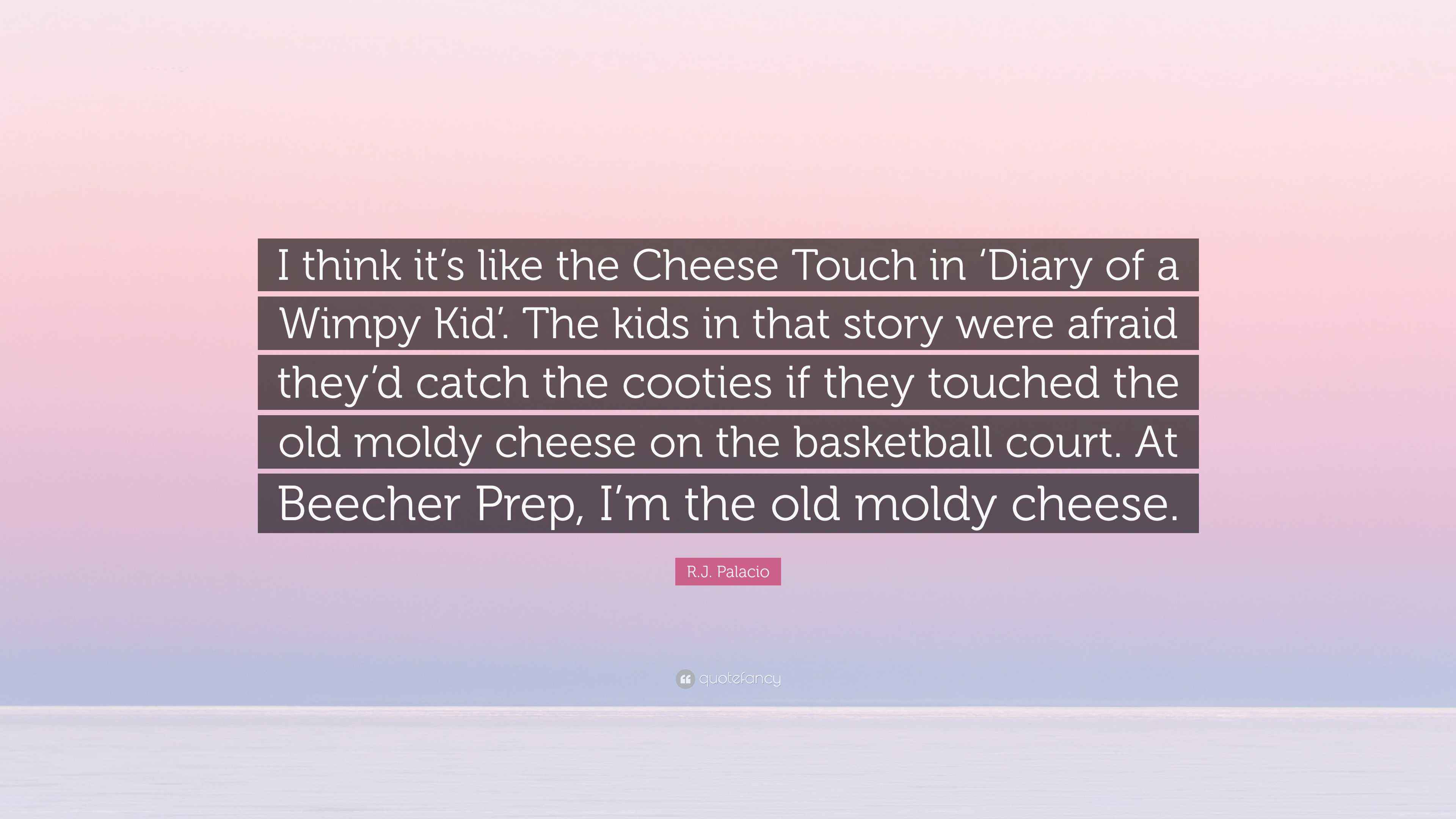 R.J. Palacio Quote: “I think it’s like the Cheese Touch in ‘Diary of a ...