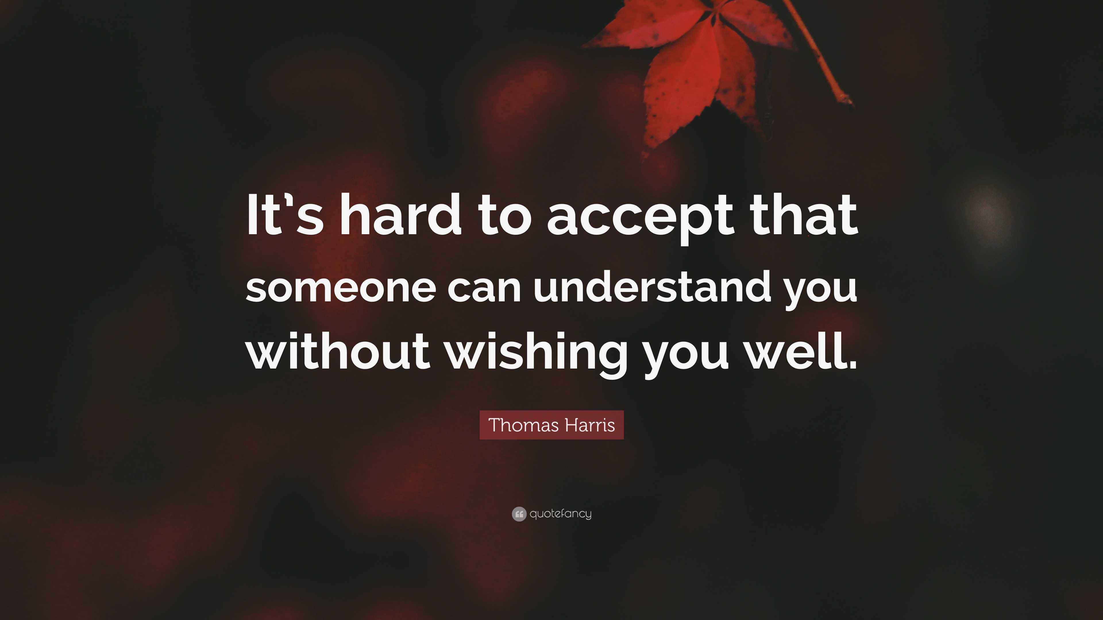 Thomas Harris Quote: “It’s hard to accept that someone can understand ...
