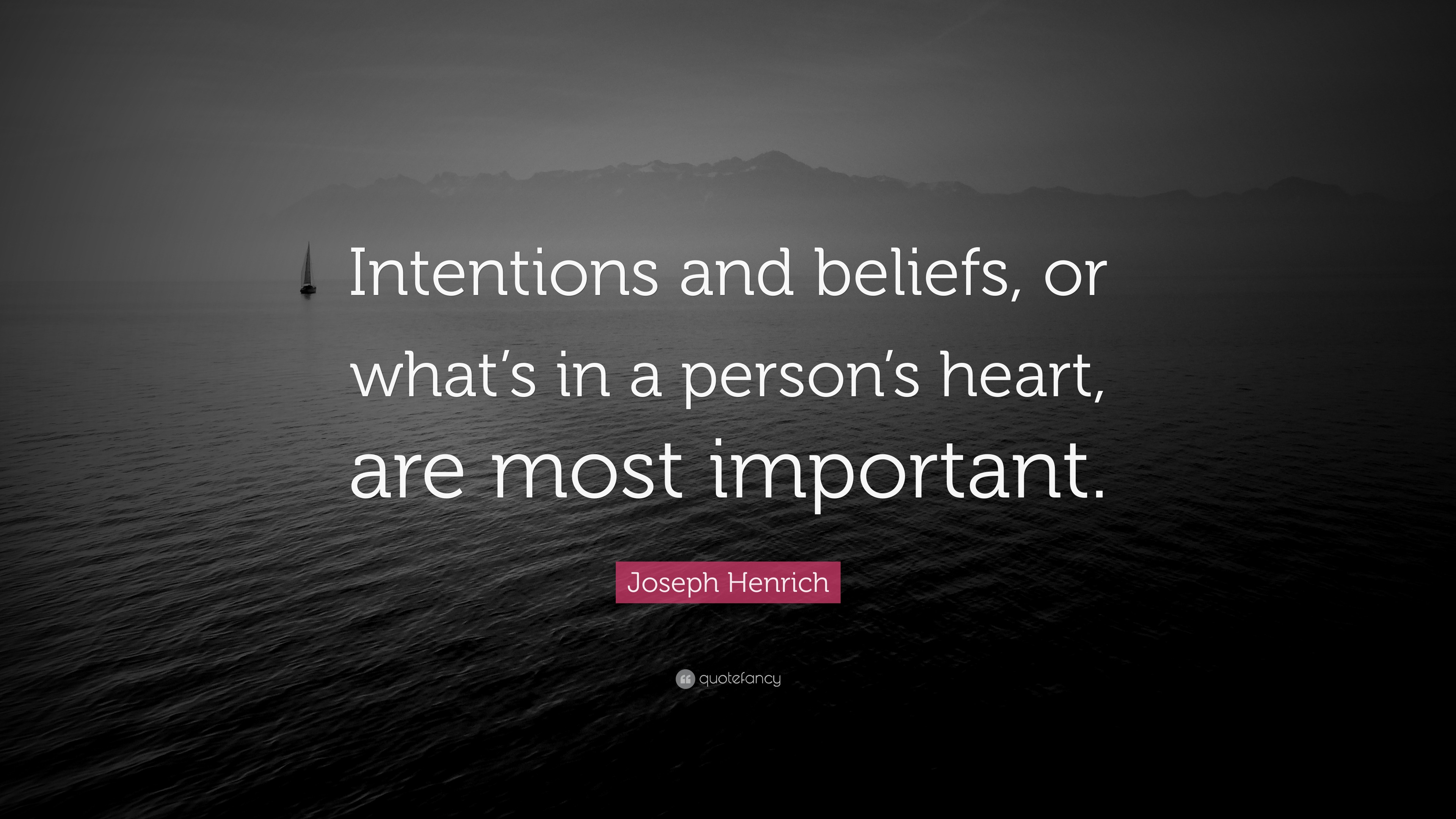 Joseph Henrich Quote: “Intentions and beliefs, or what’s in a person’s heart, are most important.”