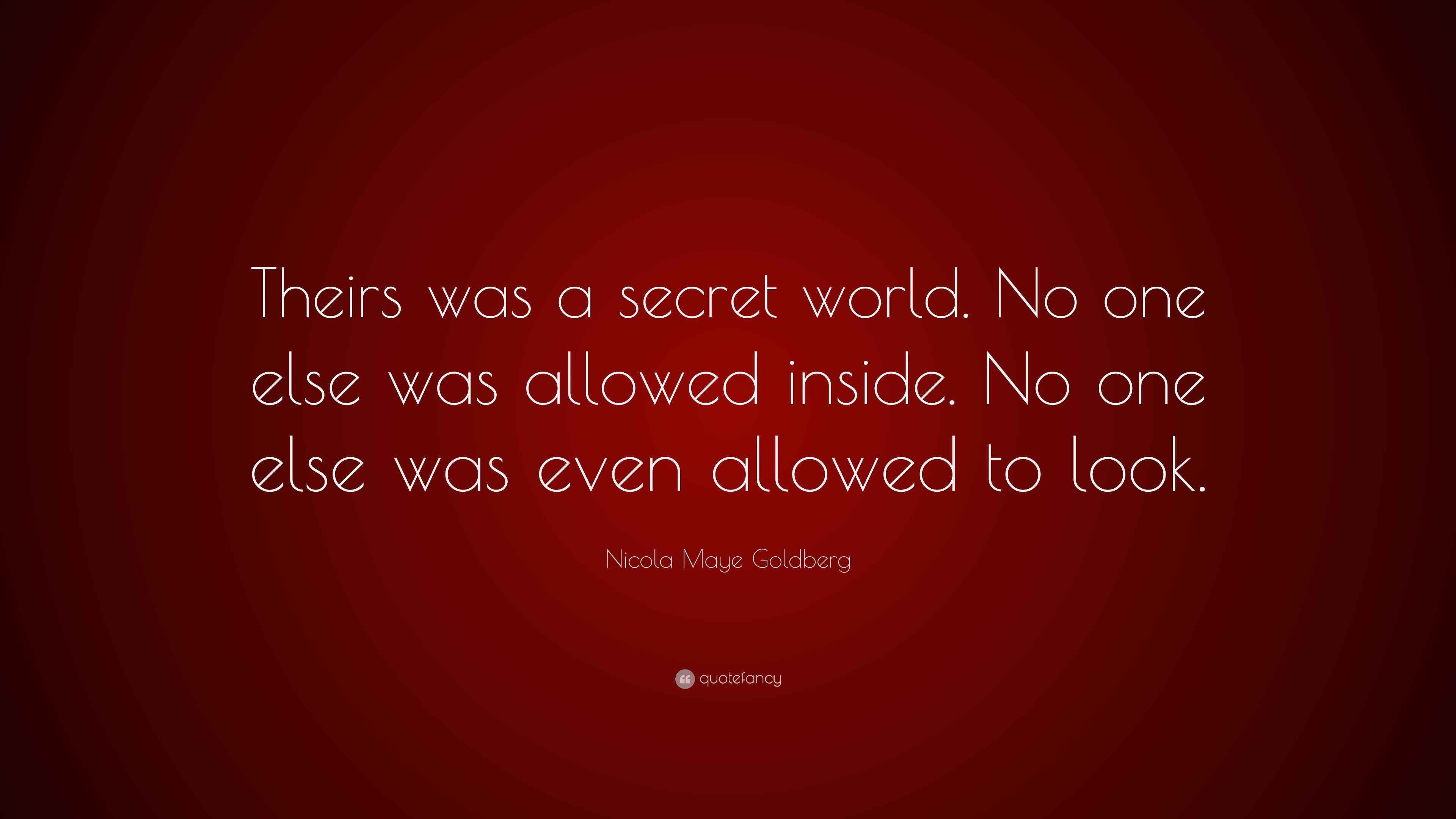 Nicola Maye Goldberg Quote: “Theirs was a secret world. No one else was ...