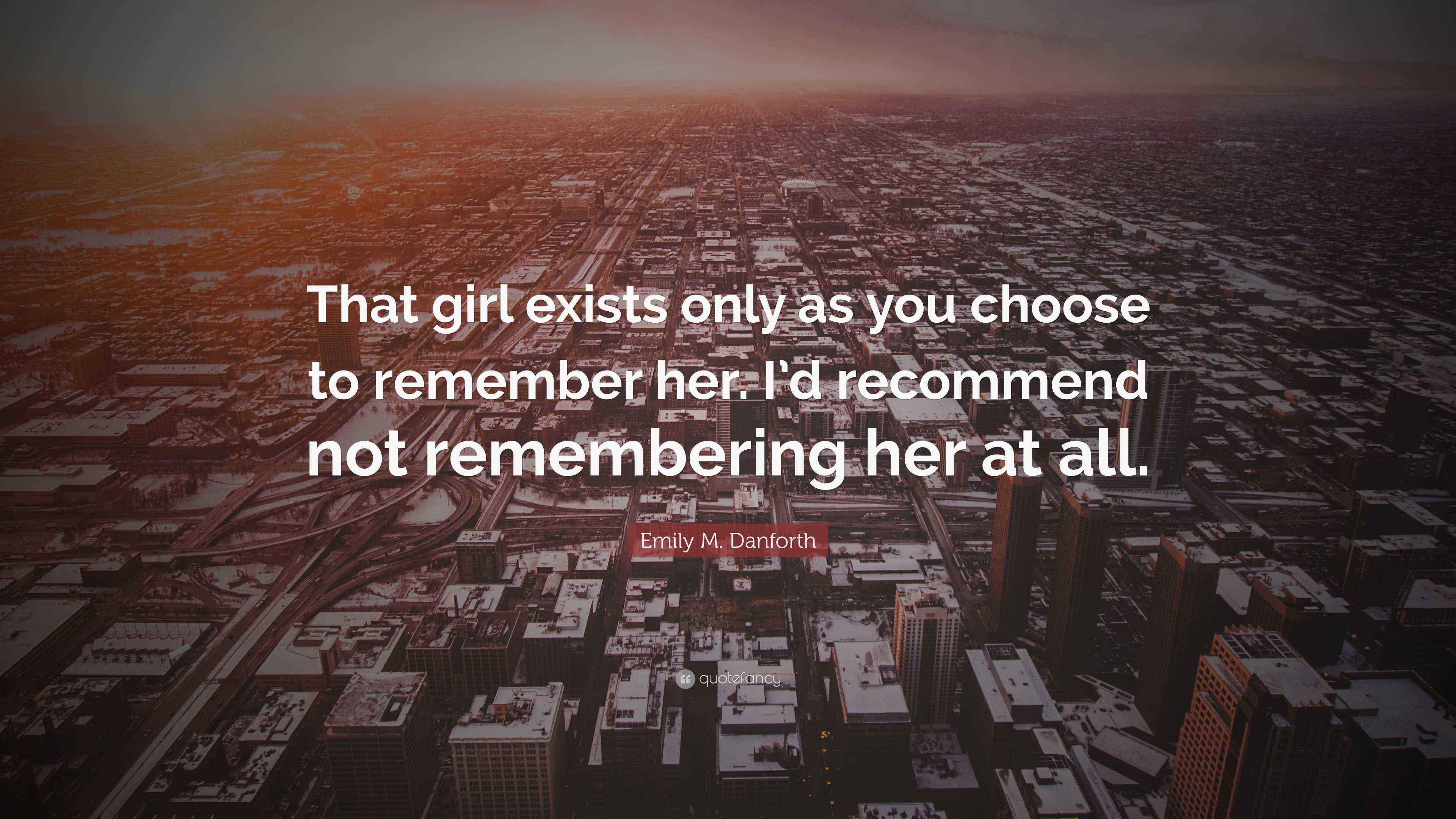 Emily M. Danforth Quote: “That girl exists only as you choose to ...