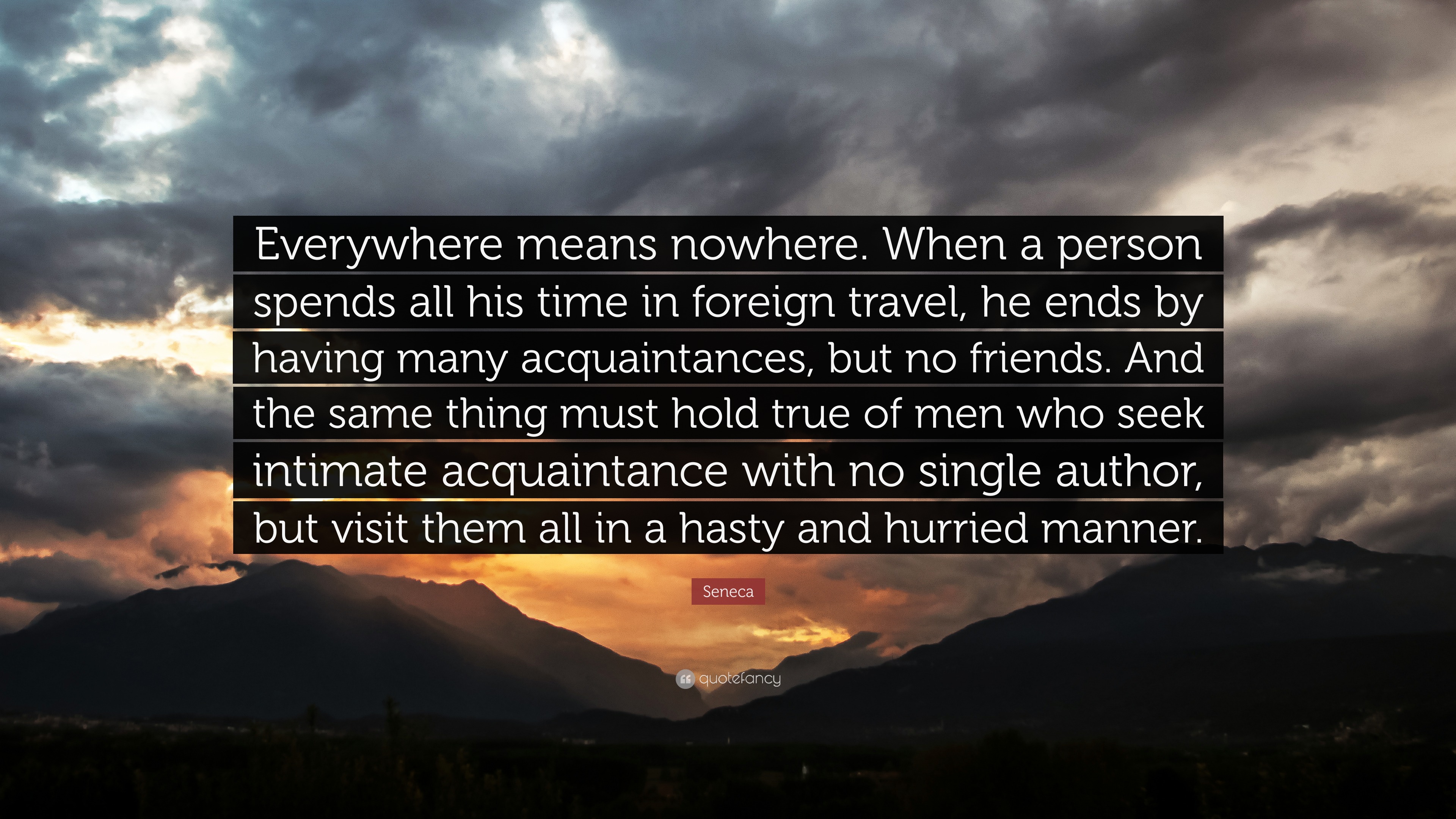 Seneca Quote: “Everywhere means nowhere. When a person spends all his ...