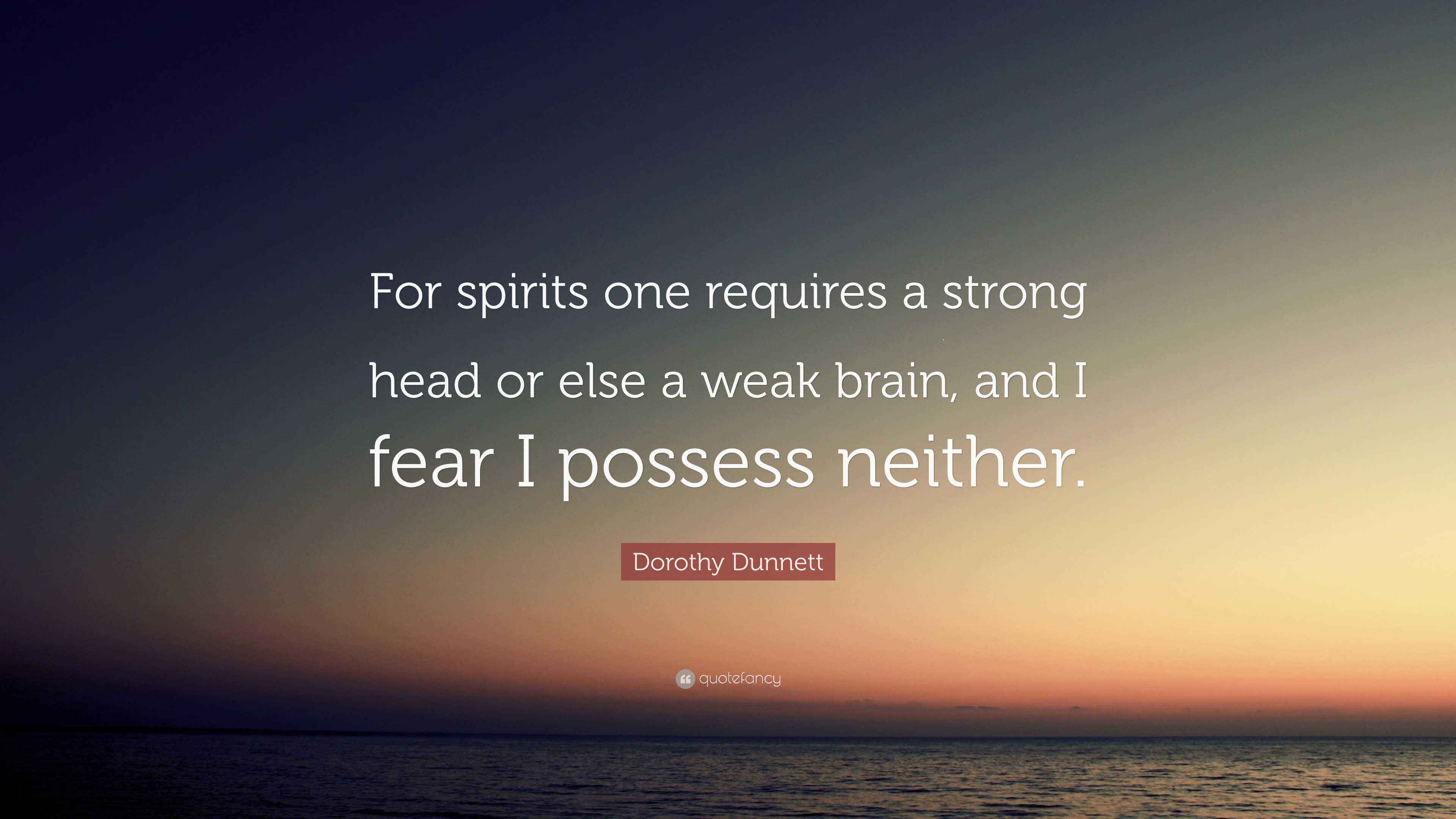 Dorothy Dunnett Quote: “For spirits one requires a strong head or else ...