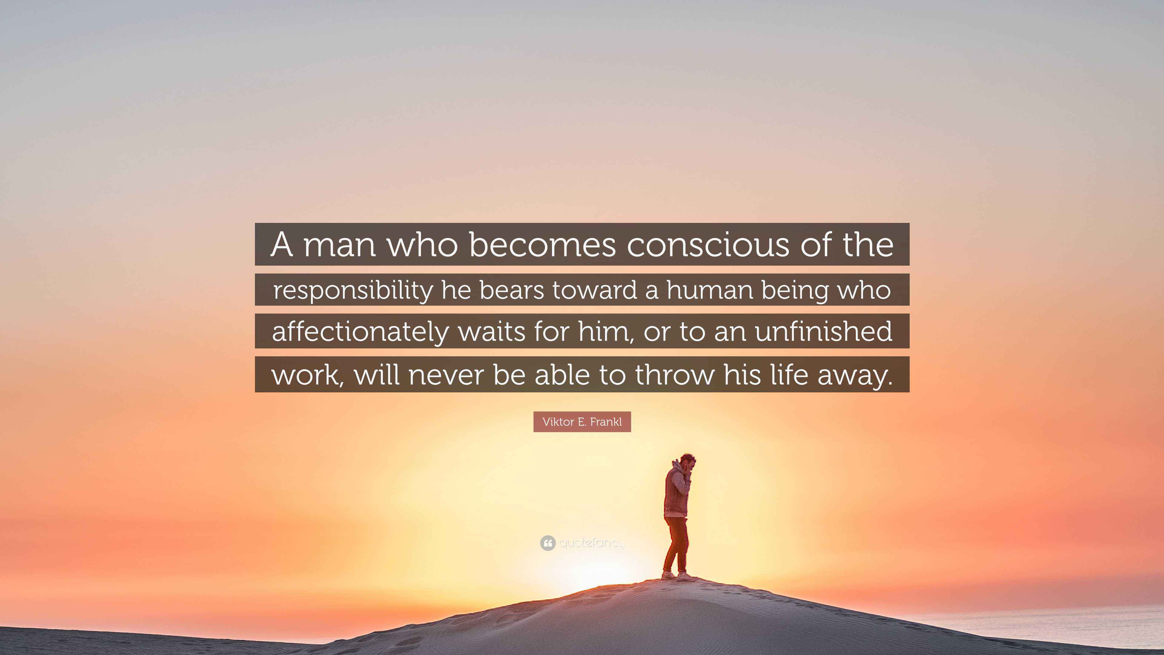 Viktor E. Frankl Quote: “A man who becomes conscious of the ...