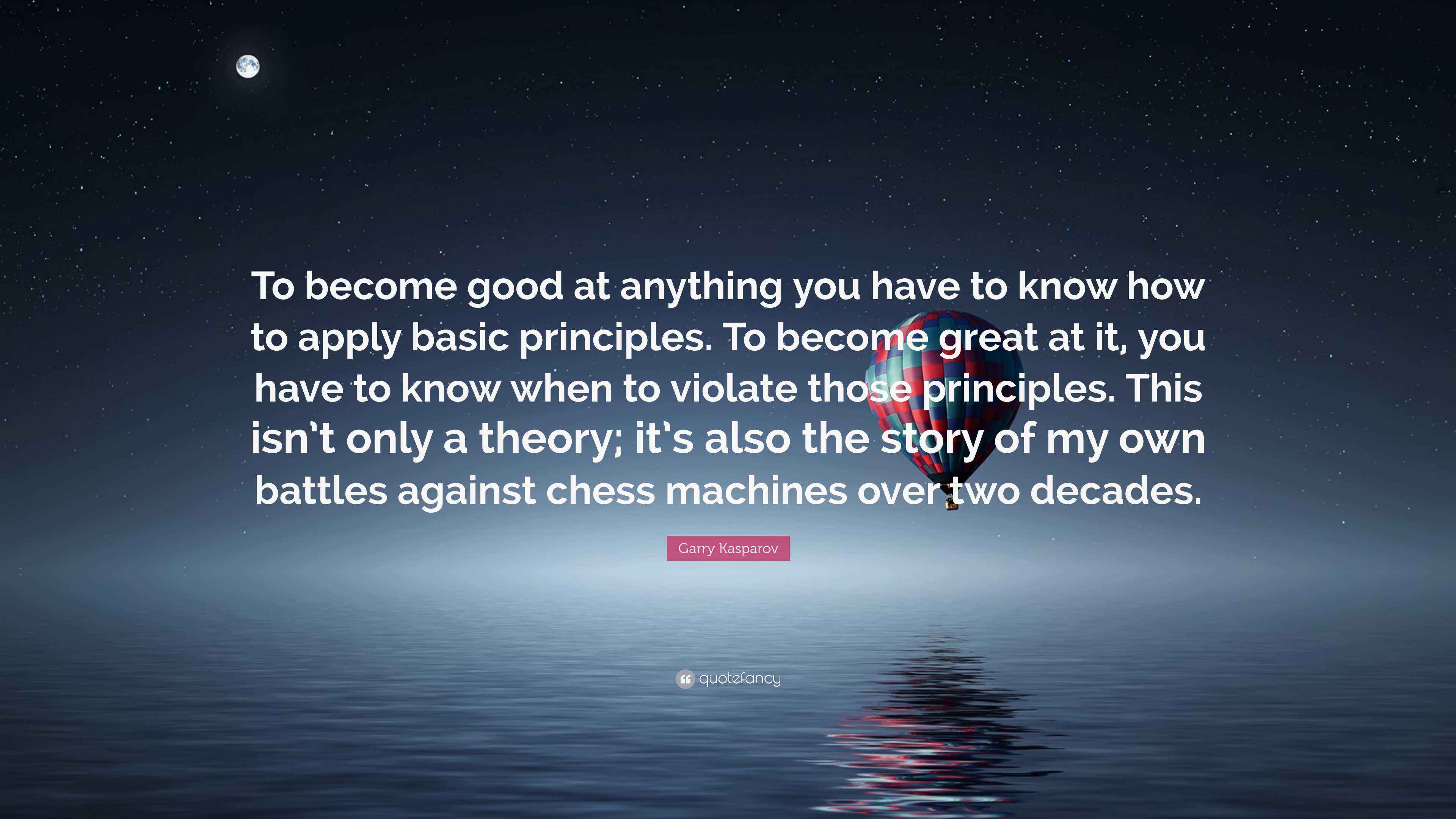 Garry Kasparov Quote: “To become good at anything you have to know how ...