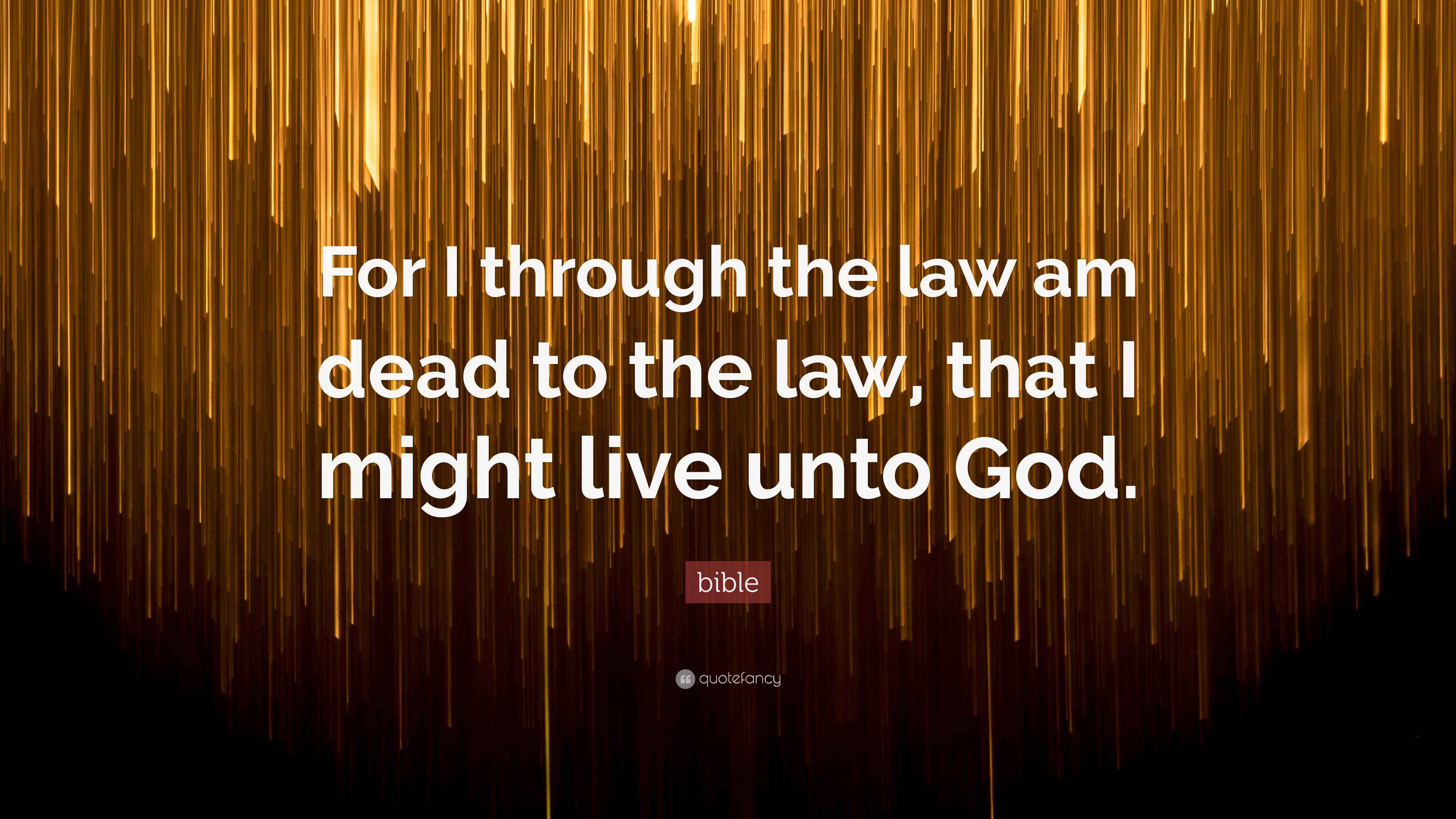 Bible Quote: “For I through the law am dead to the law, that I might ...