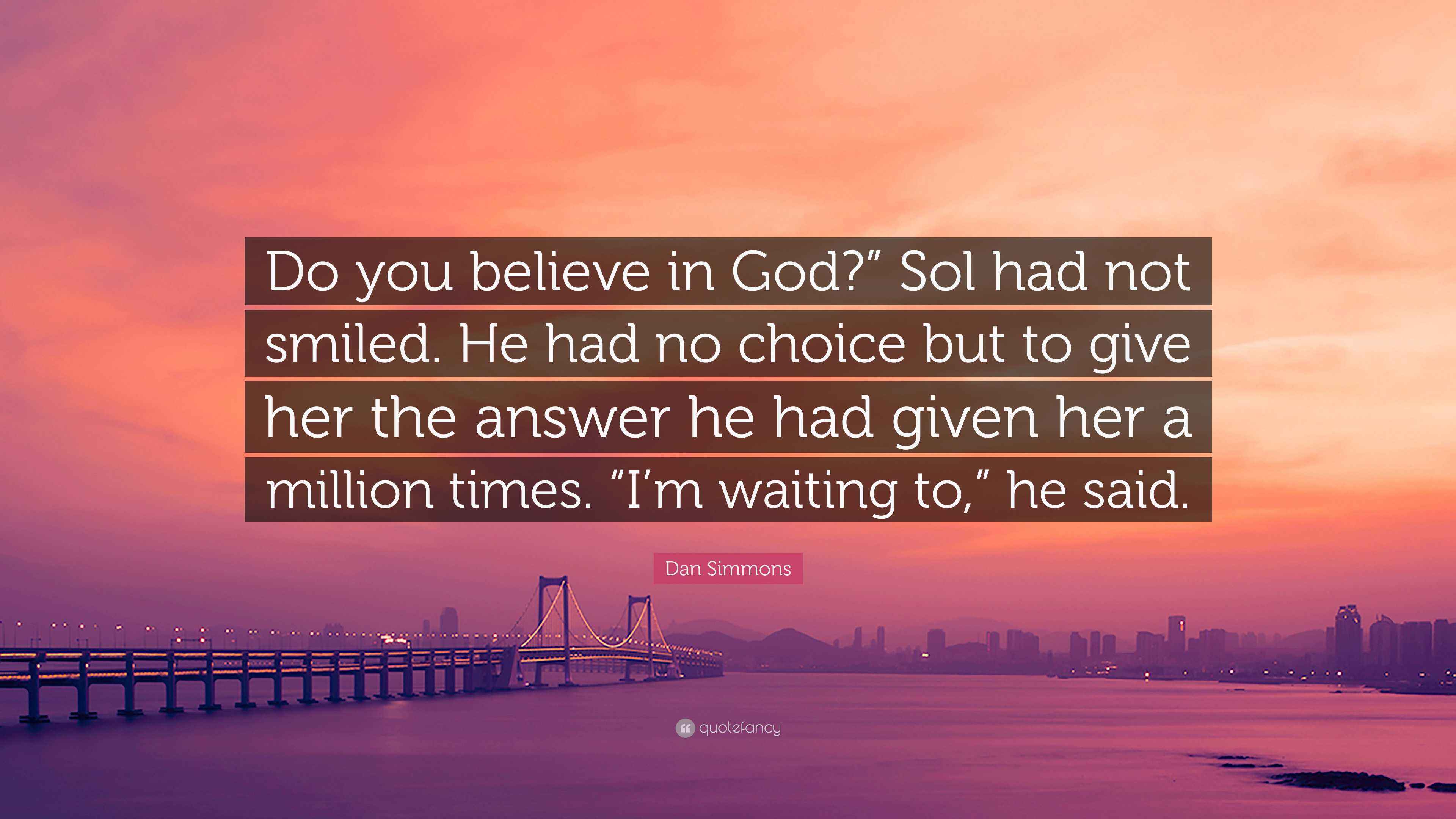 Dan Simmons Quote: “Do you believe in God?” Sol had not smiled. He had ...