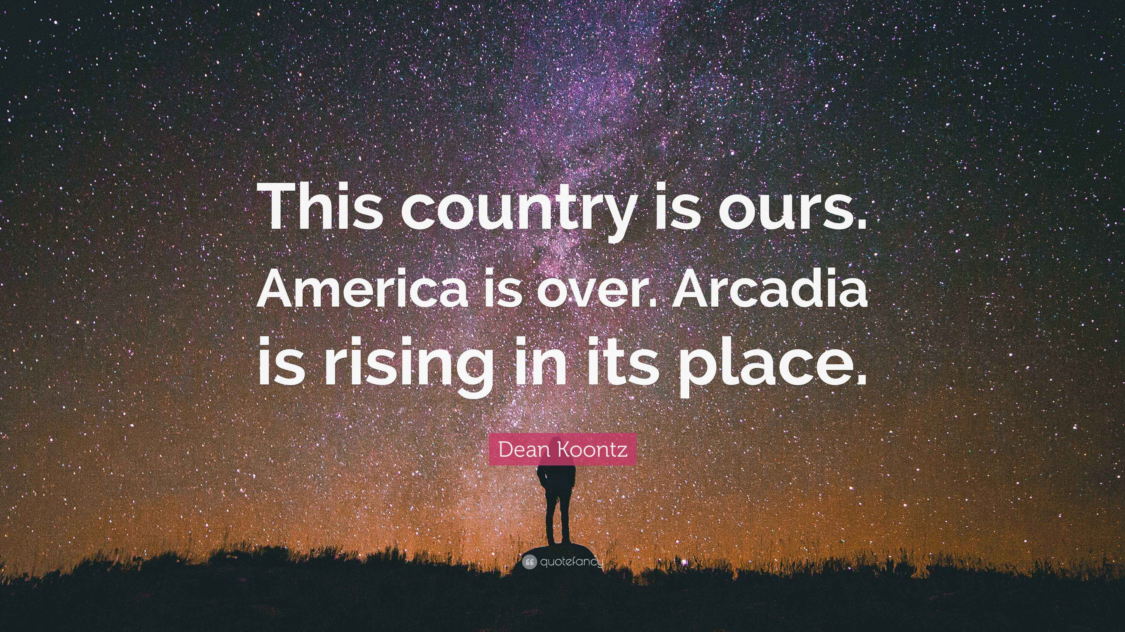 Dean Koontz Quote: “This country is ours. America is over. Arcadia is ...