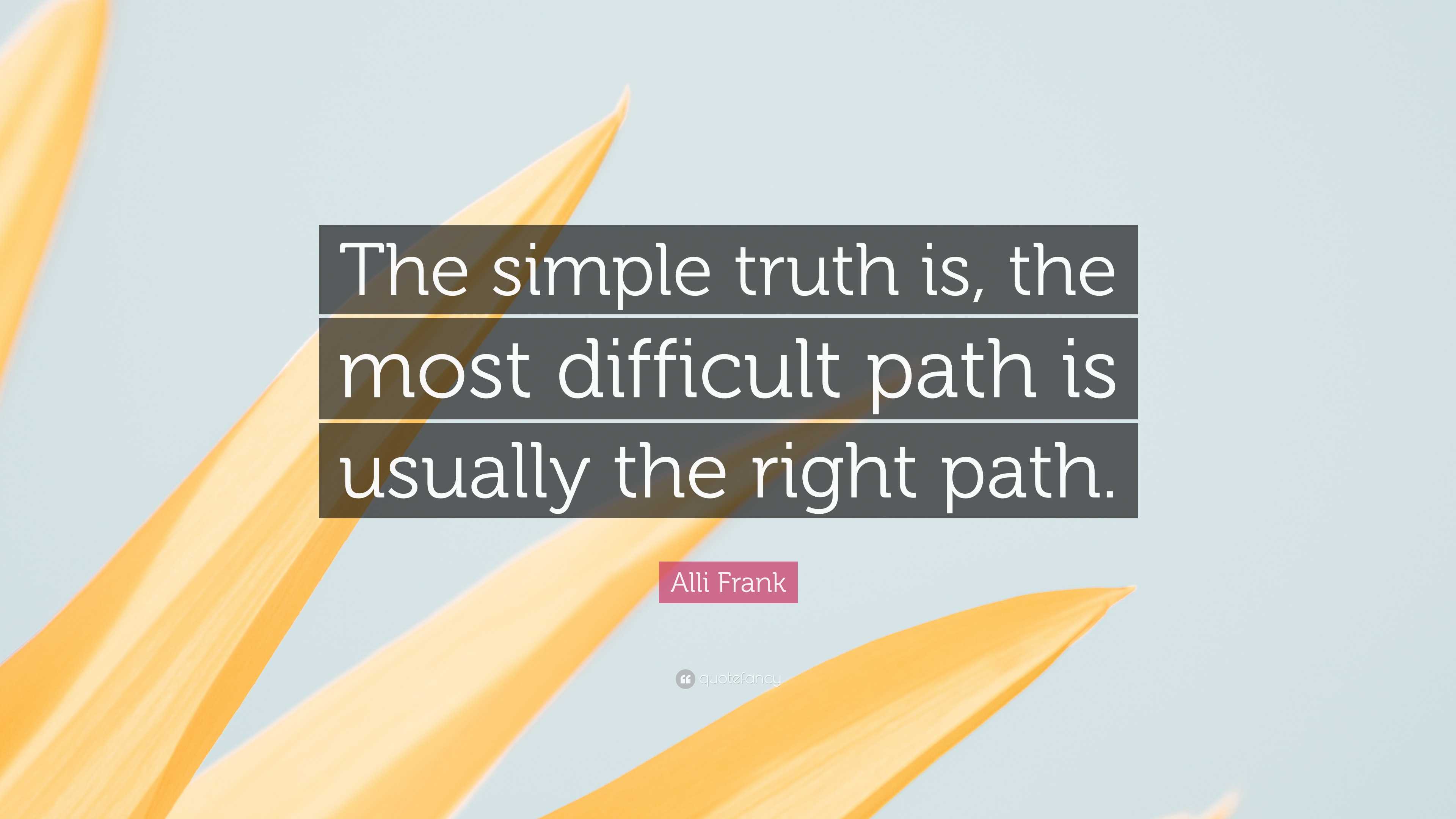 Alli Frank Quote: “The simple truth is, the most difficult path is ...