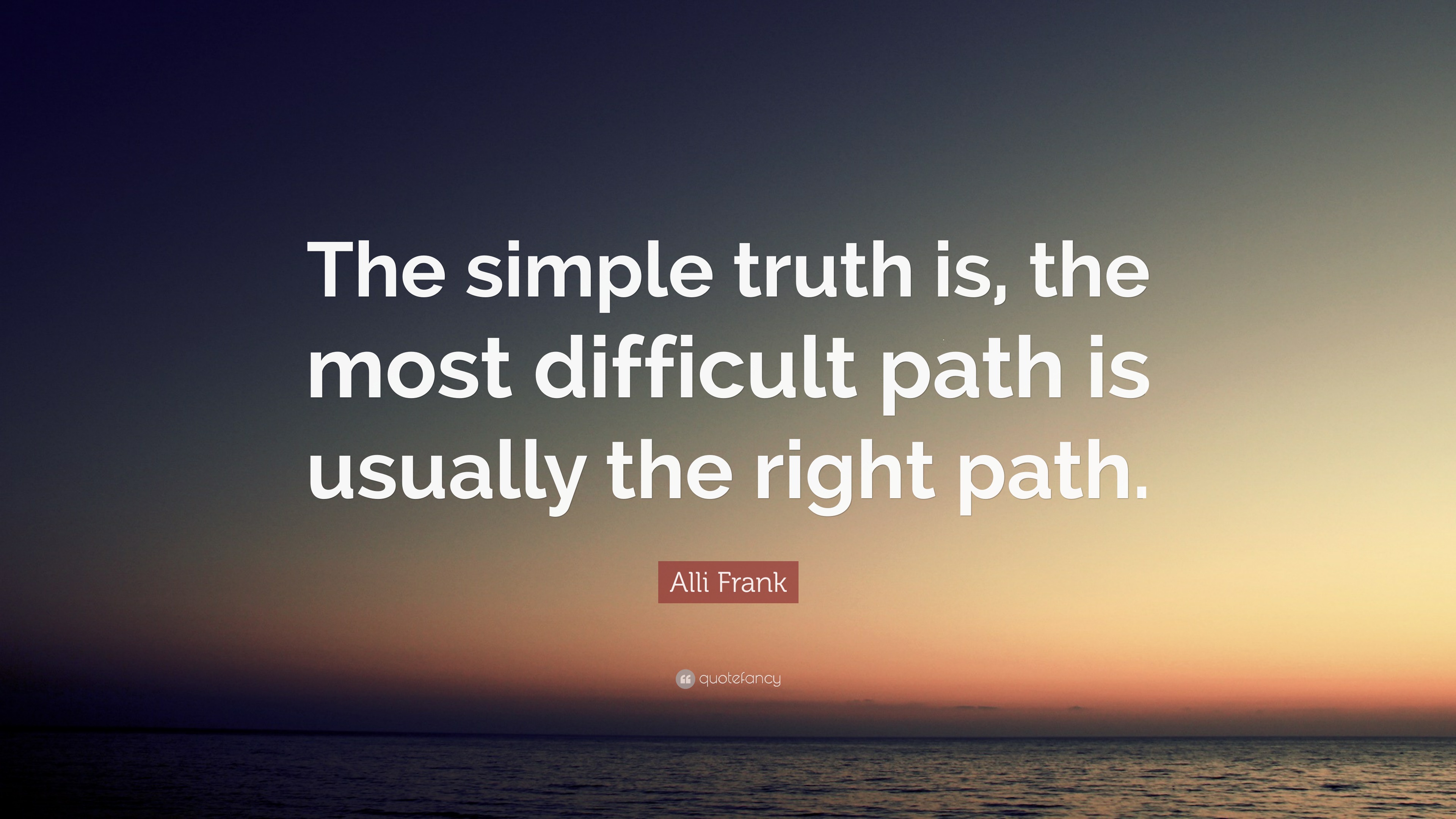 Alli Frank Quote: “The simple truth is, the most difficult path is ...