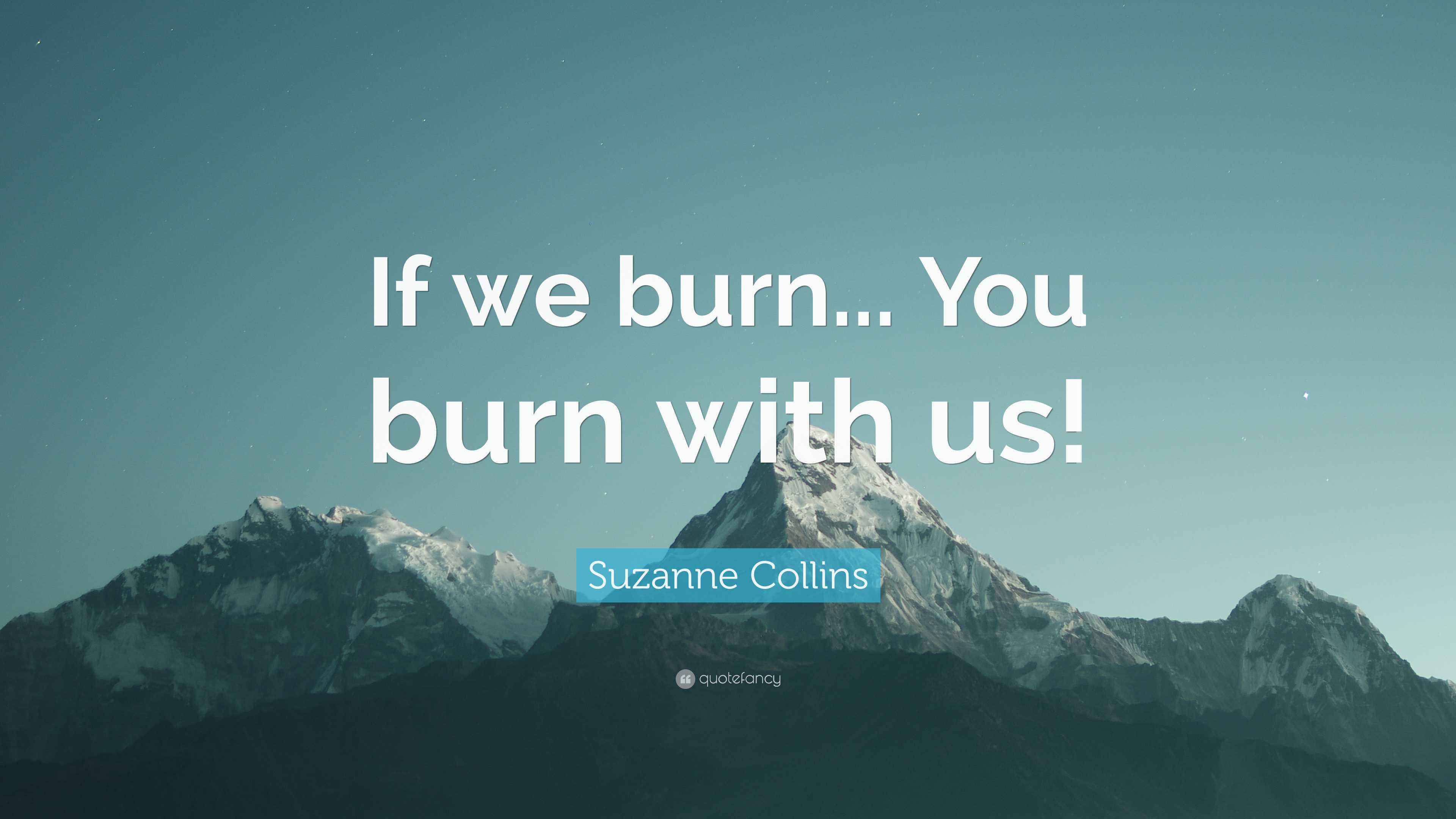 Suzanne Collins Quote: “If we burn... You burn with us!”