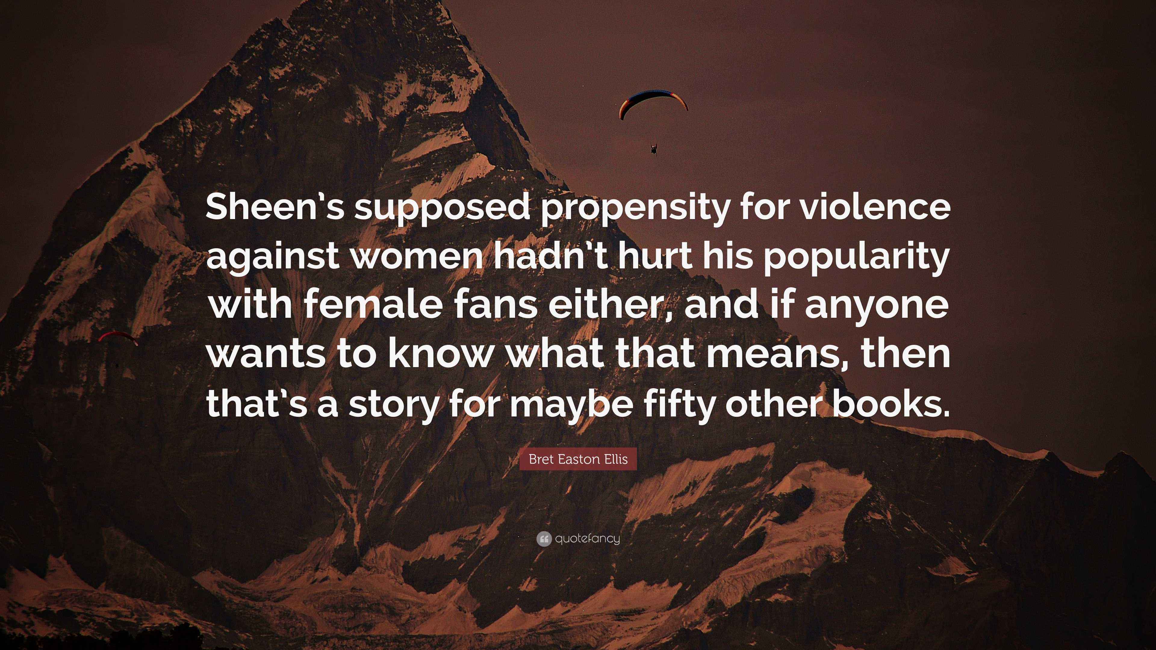 Bret Easton Ellis Quote: “Sheen’s supposed propensity for violence ...