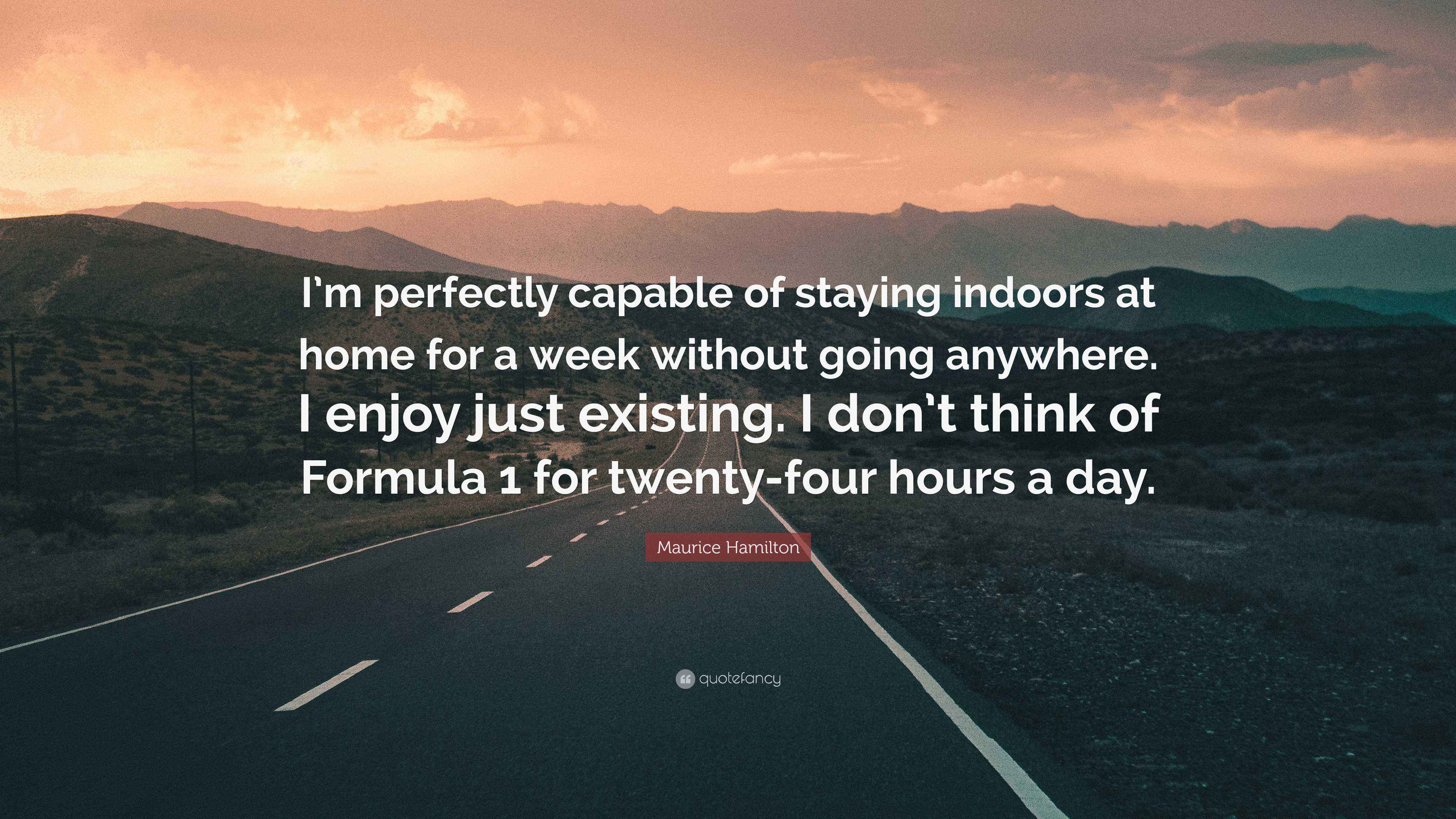 Maurice Hamilton Quote: “I’m perfectly capable of staying indoors at ...