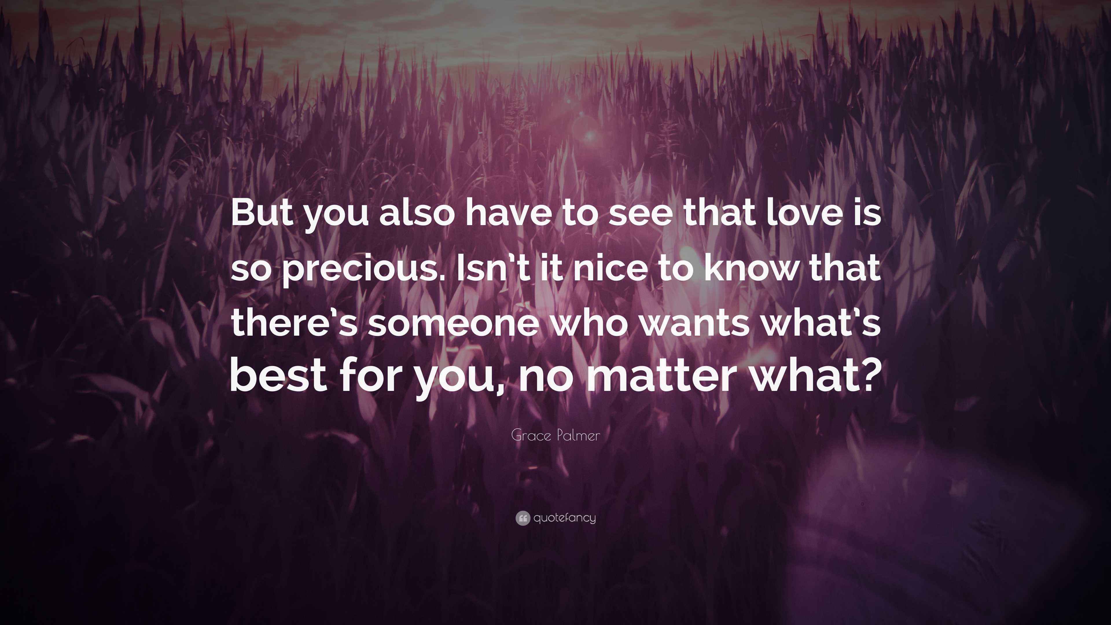 Grace Palmer Quote: “But you also have to see that love is so precious ...