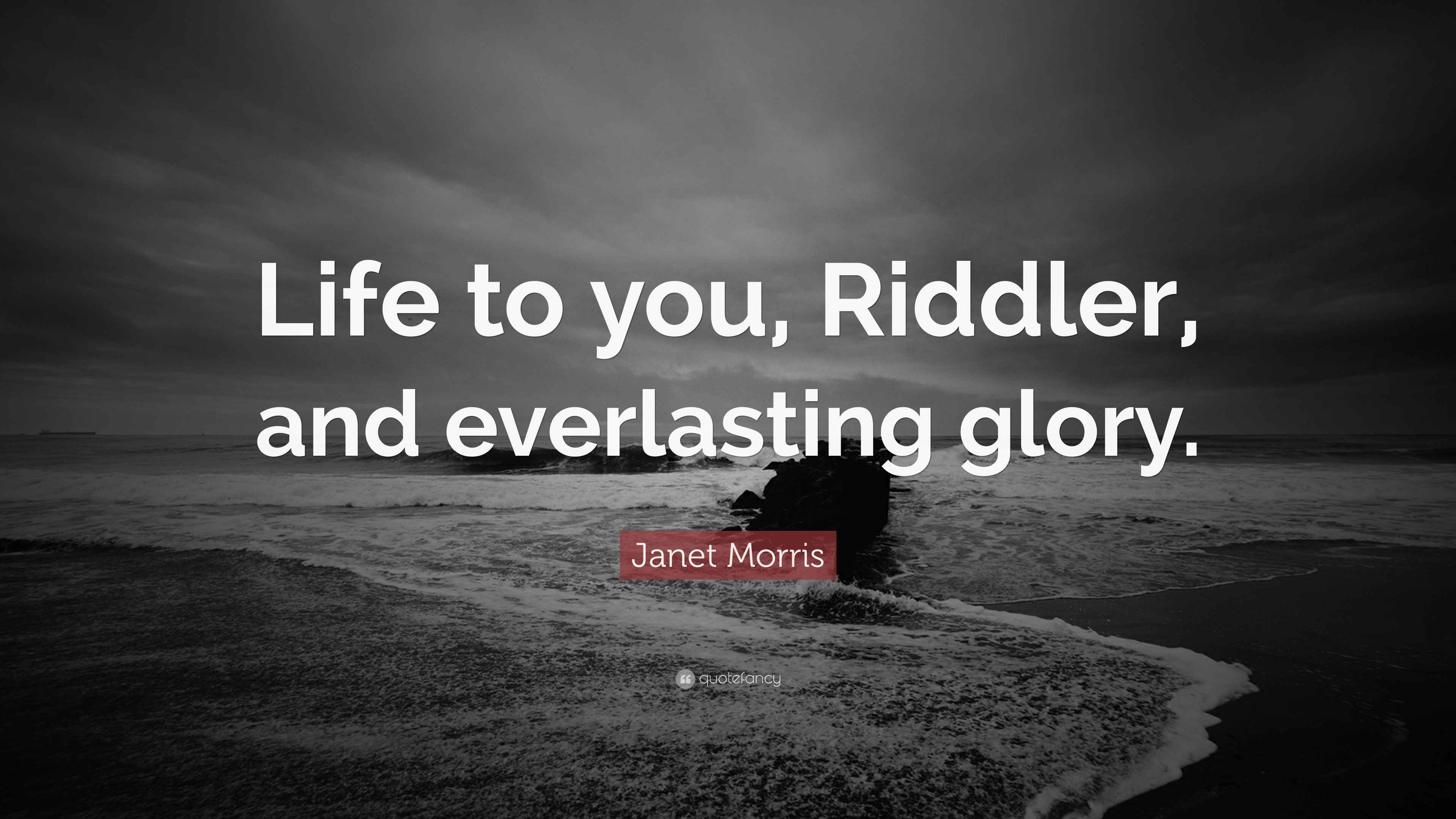 Janet Morris Quote: “Life to you, Riddler, and everlasting glory.”