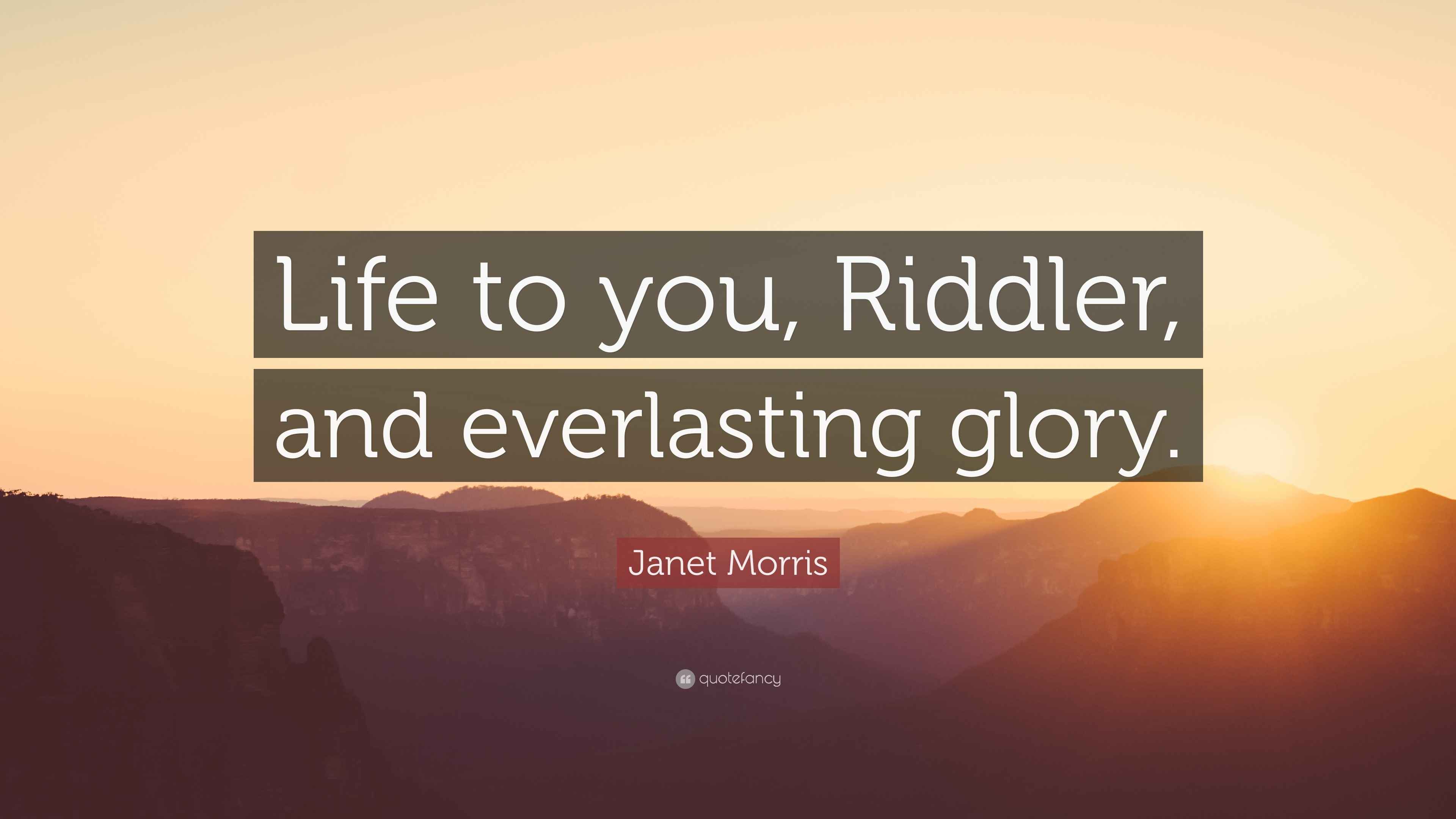 Janet Morris Quote: “Life to you, Riddler, and everlasting glory.”