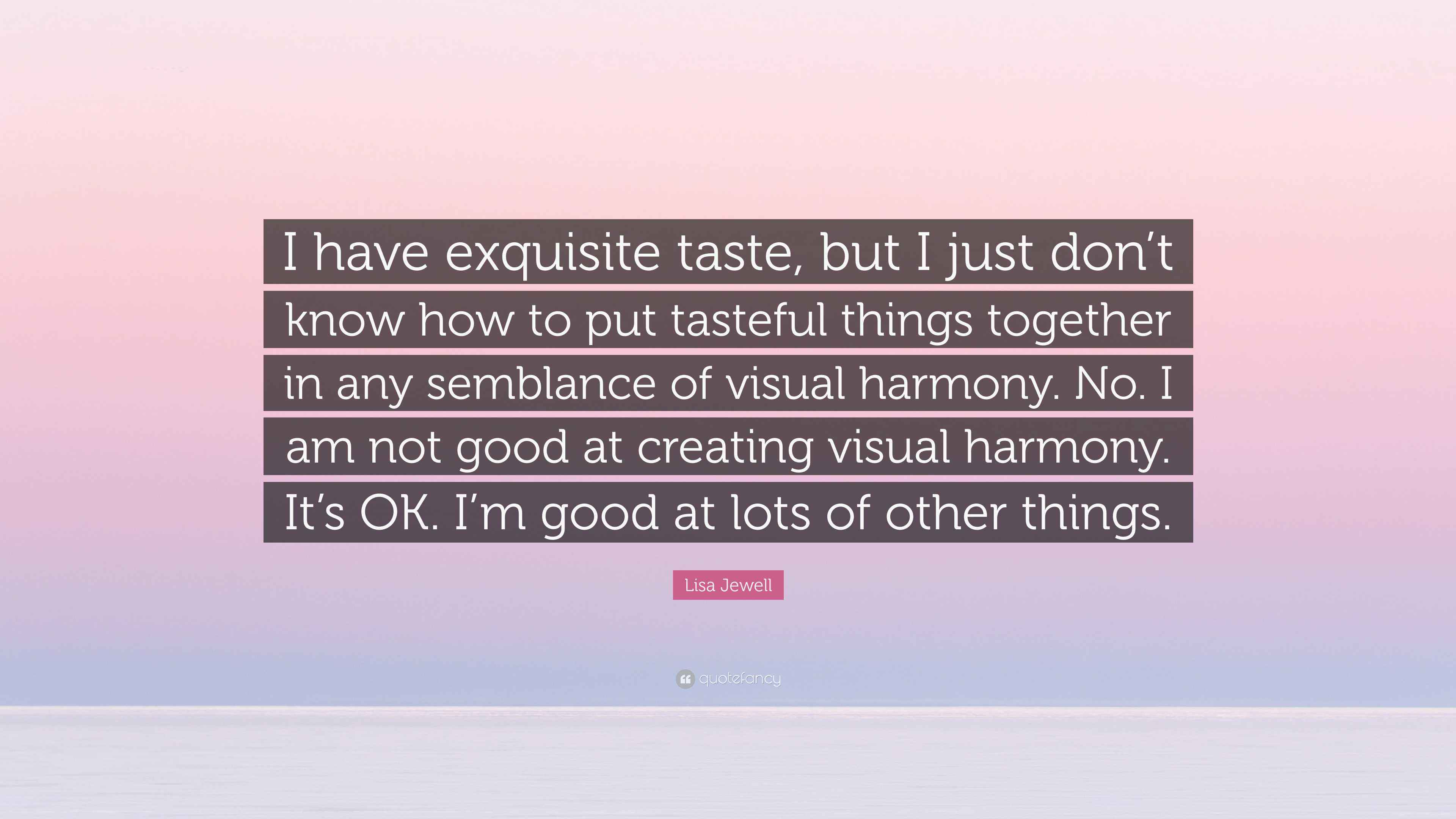 Lisa Jewell Quote: “I have exquisite taste, but I just don’t know how ...