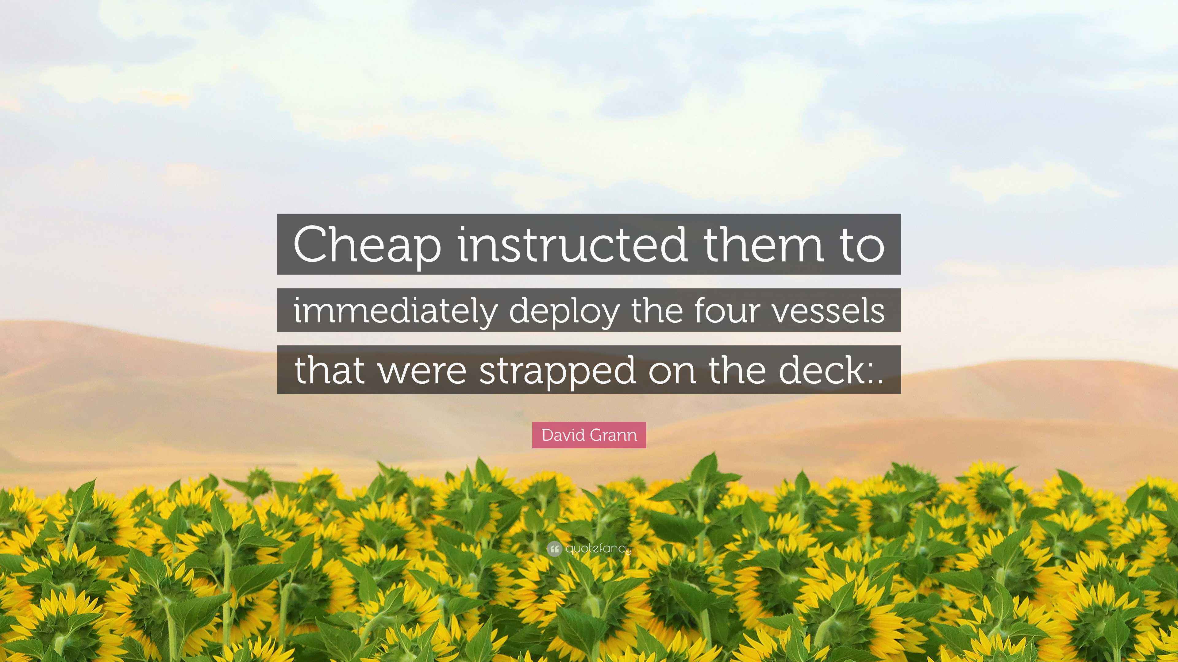 David Grann Quote: “Cheap instructed them to immediately deploy the ...