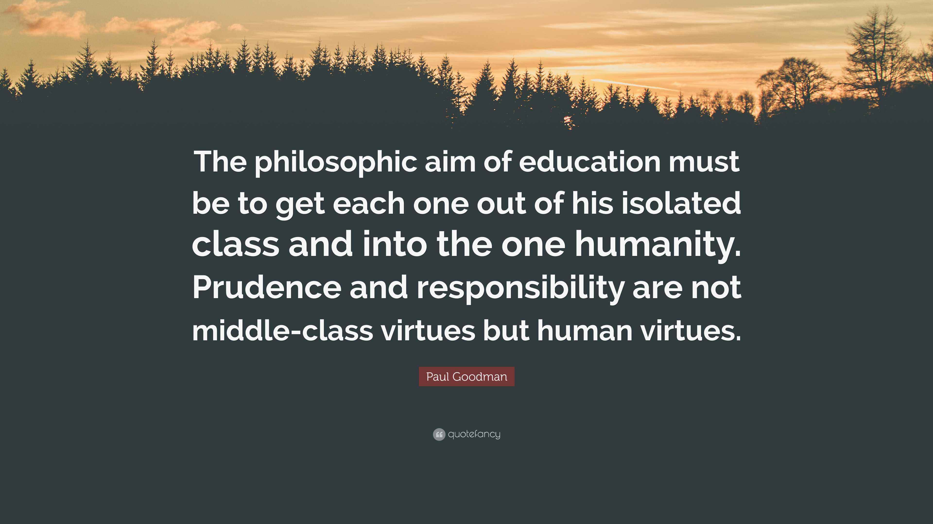 Paul Goodman Quote: “The philosophic aim of education must be to get ...