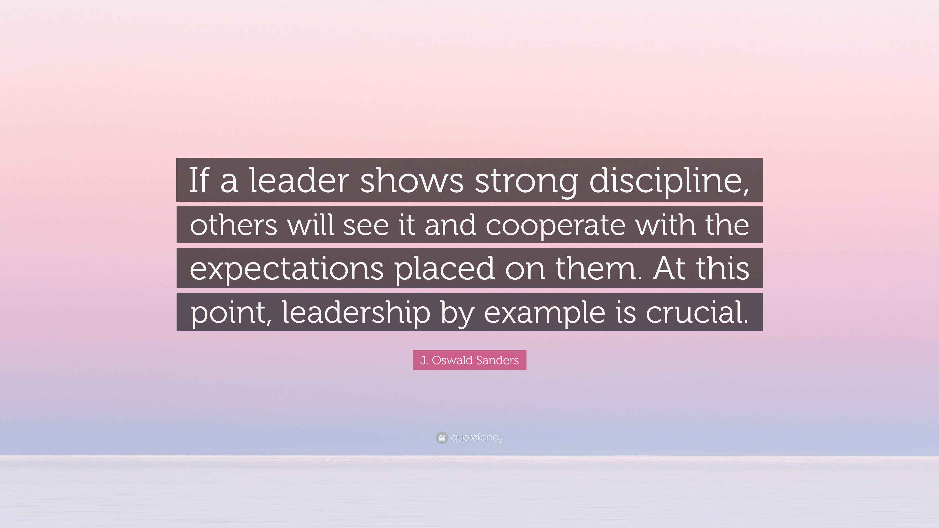 J. Oswald Sanders Quote: “If a leader shows strong discipline, others ...