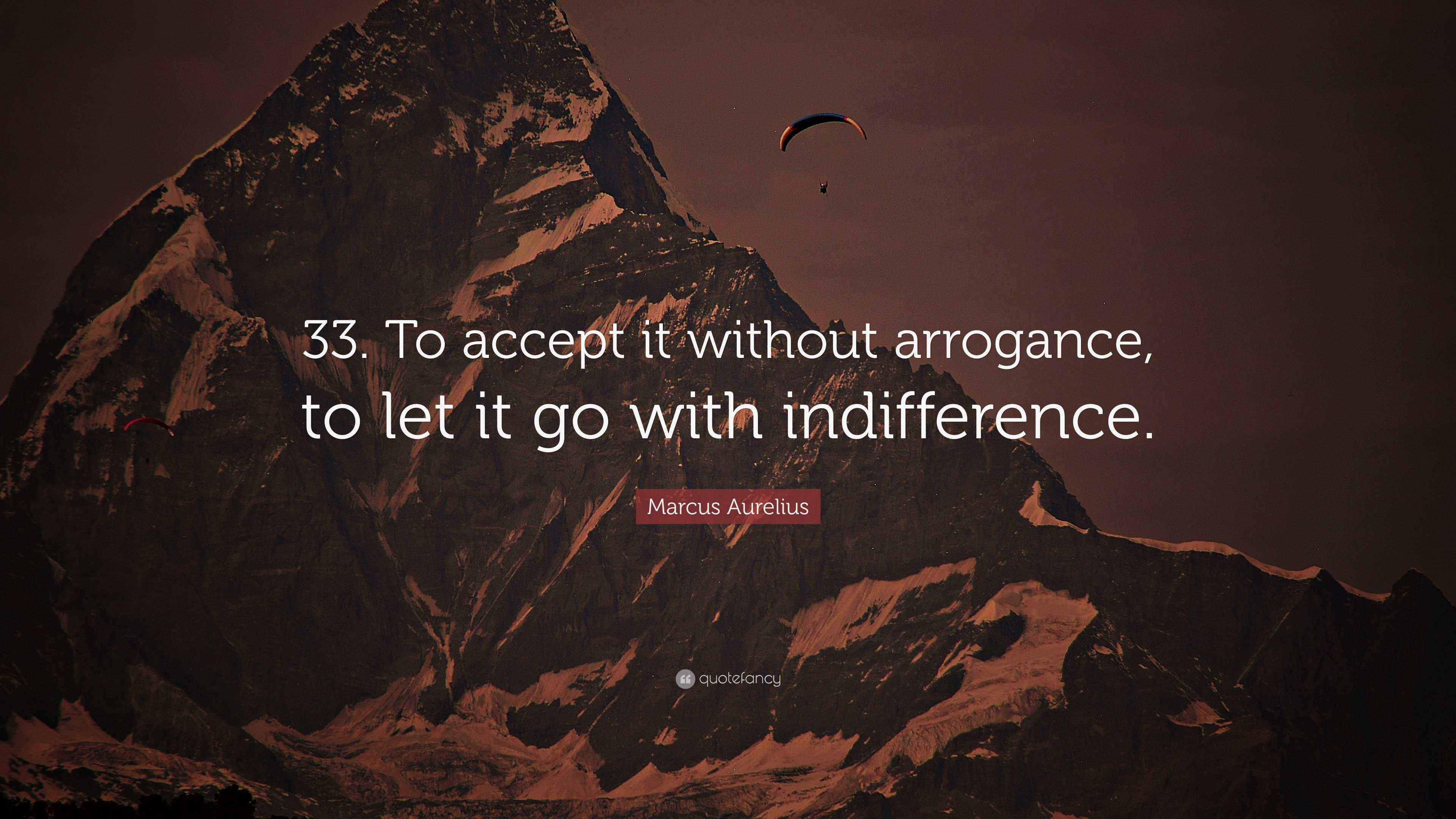 Marcus Aurelius Quote: “33. To accept it without arrogance, to let it ...
