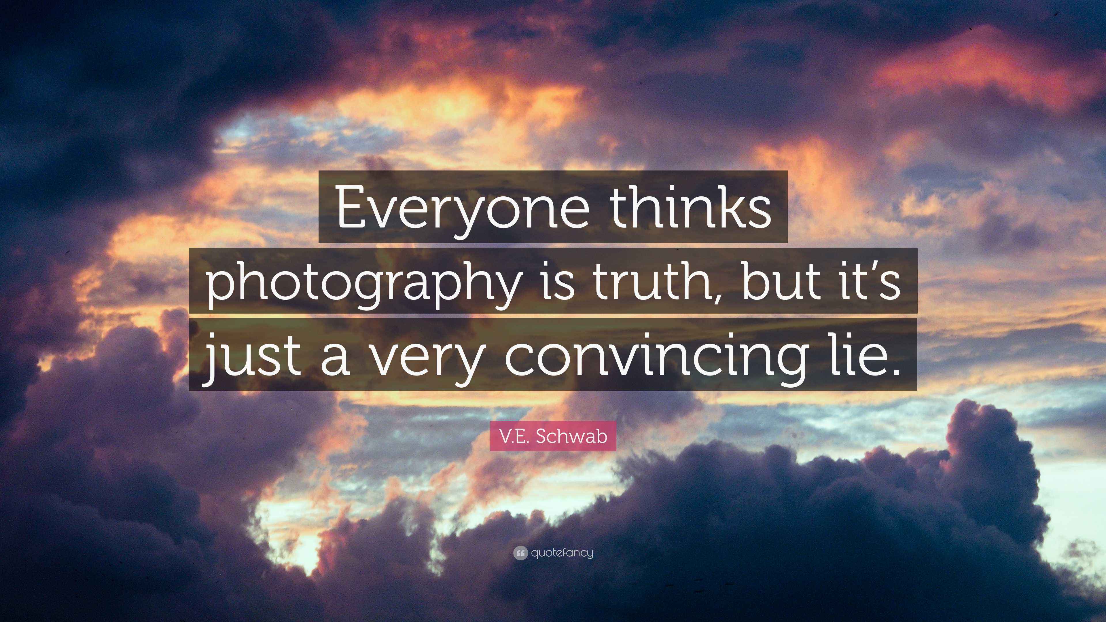 V.E. Schwab Quote: “Everyone thinks photography is truth, but it’s just ...