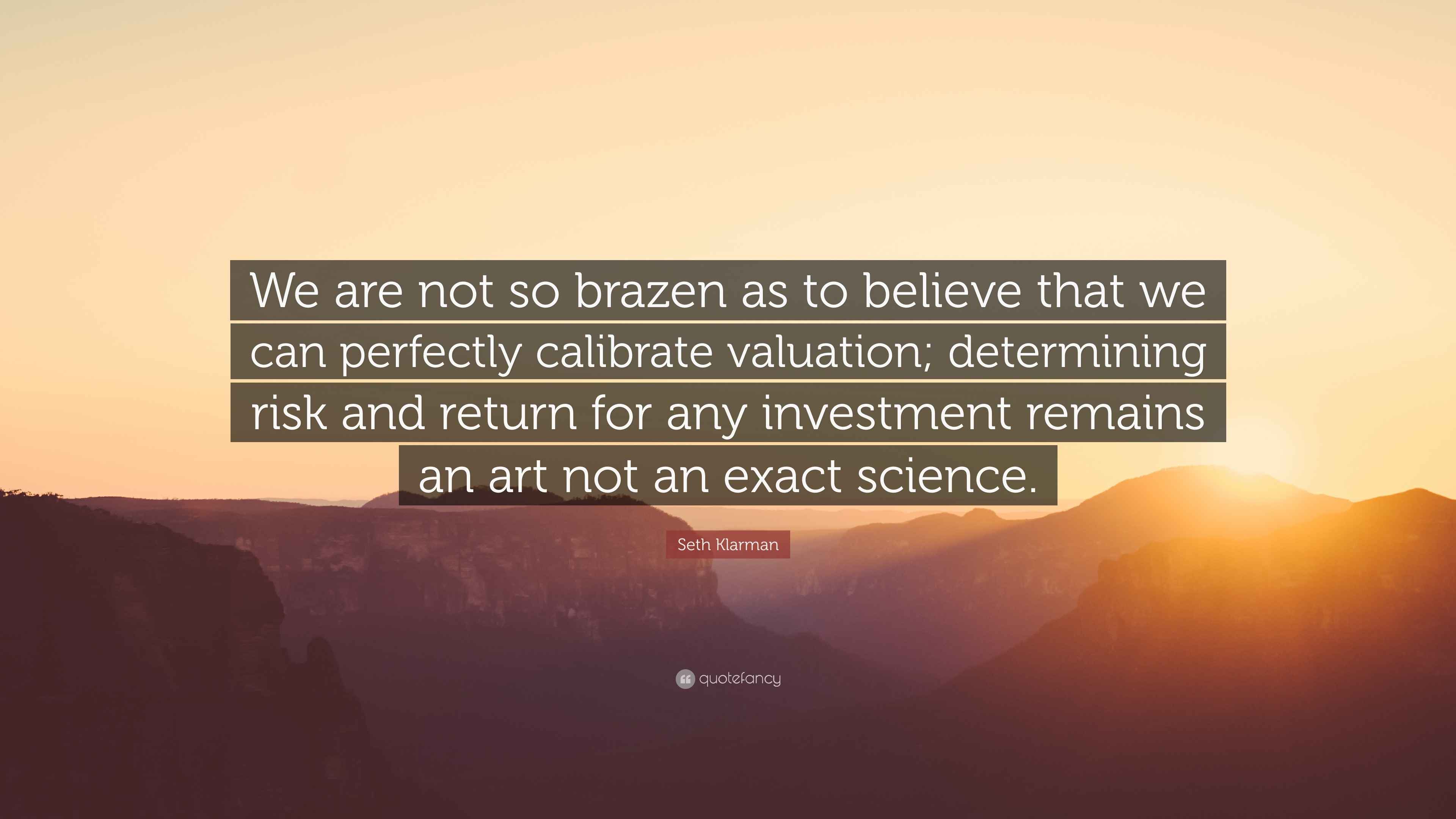 Seth Klarman Quote: “We are not so brazen as to believe that we can ...