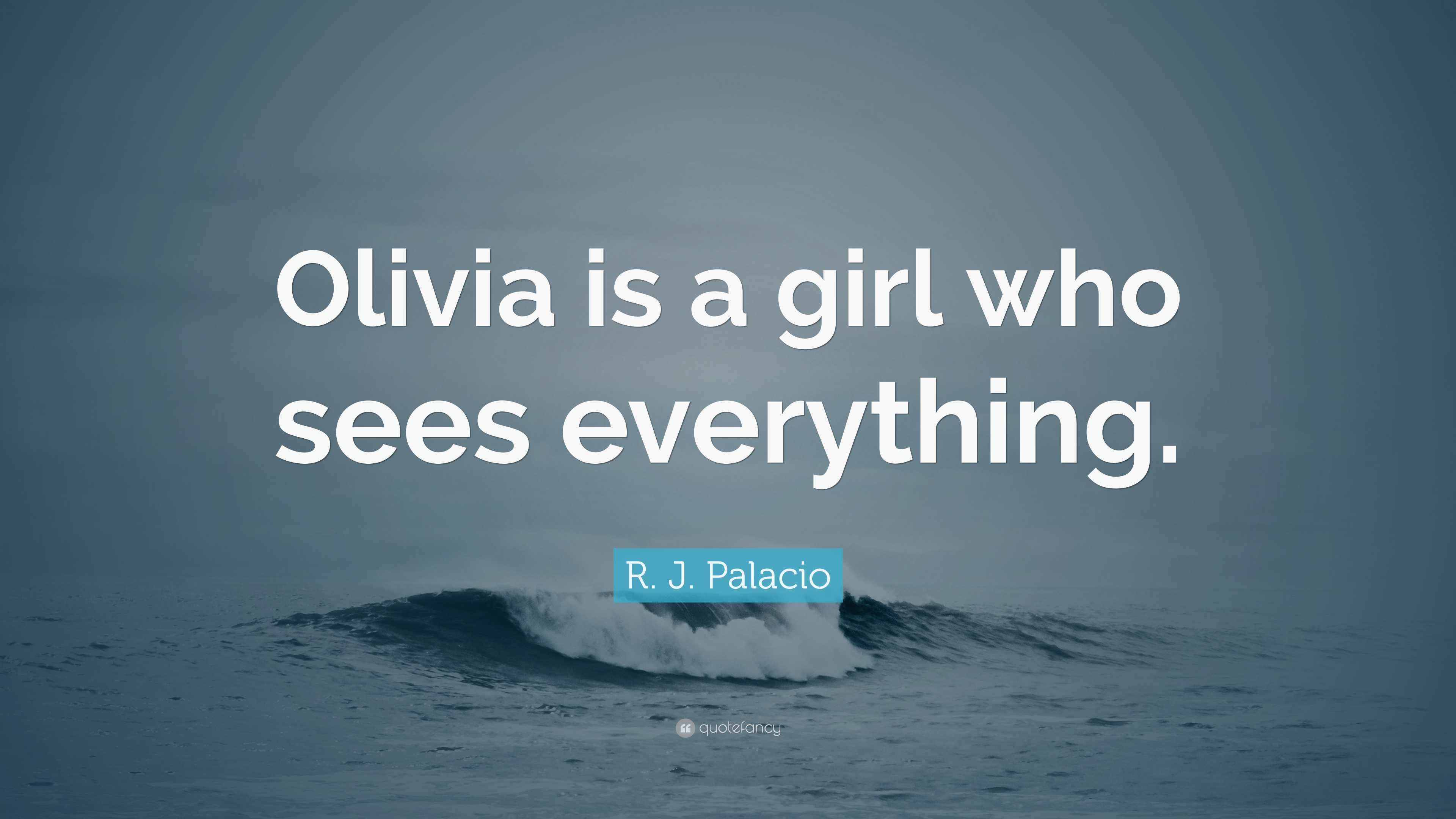 R. J. Palacio Quote: “Olivia is a girl who sees everything.”