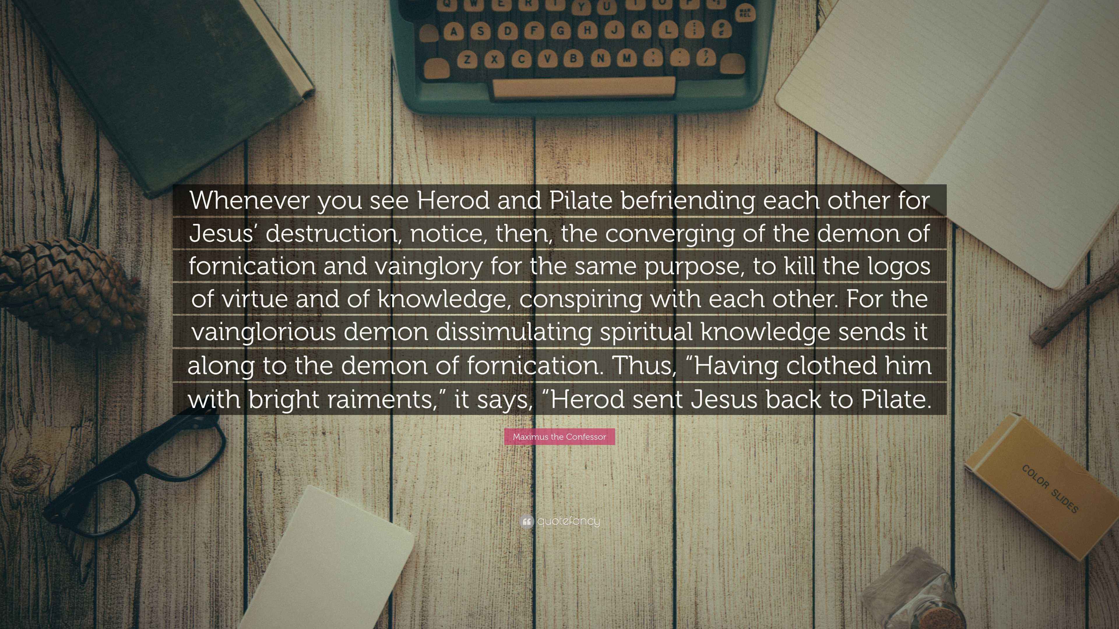 Maximus the Confessor Quote: “Whenever you see Herod and Pilate ...