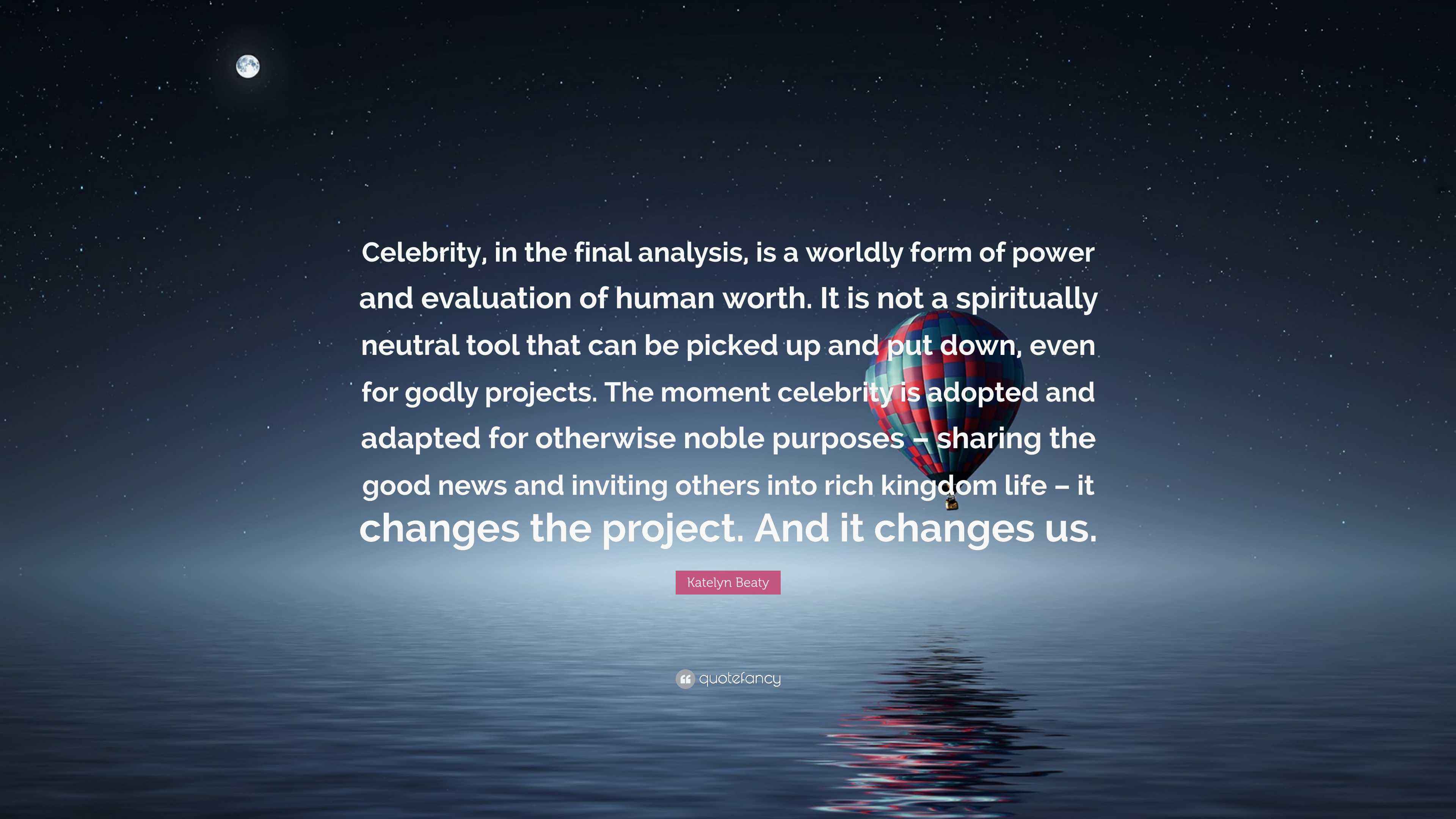 “Celebrity, in the final analysis, is a worldly form of power and ...
