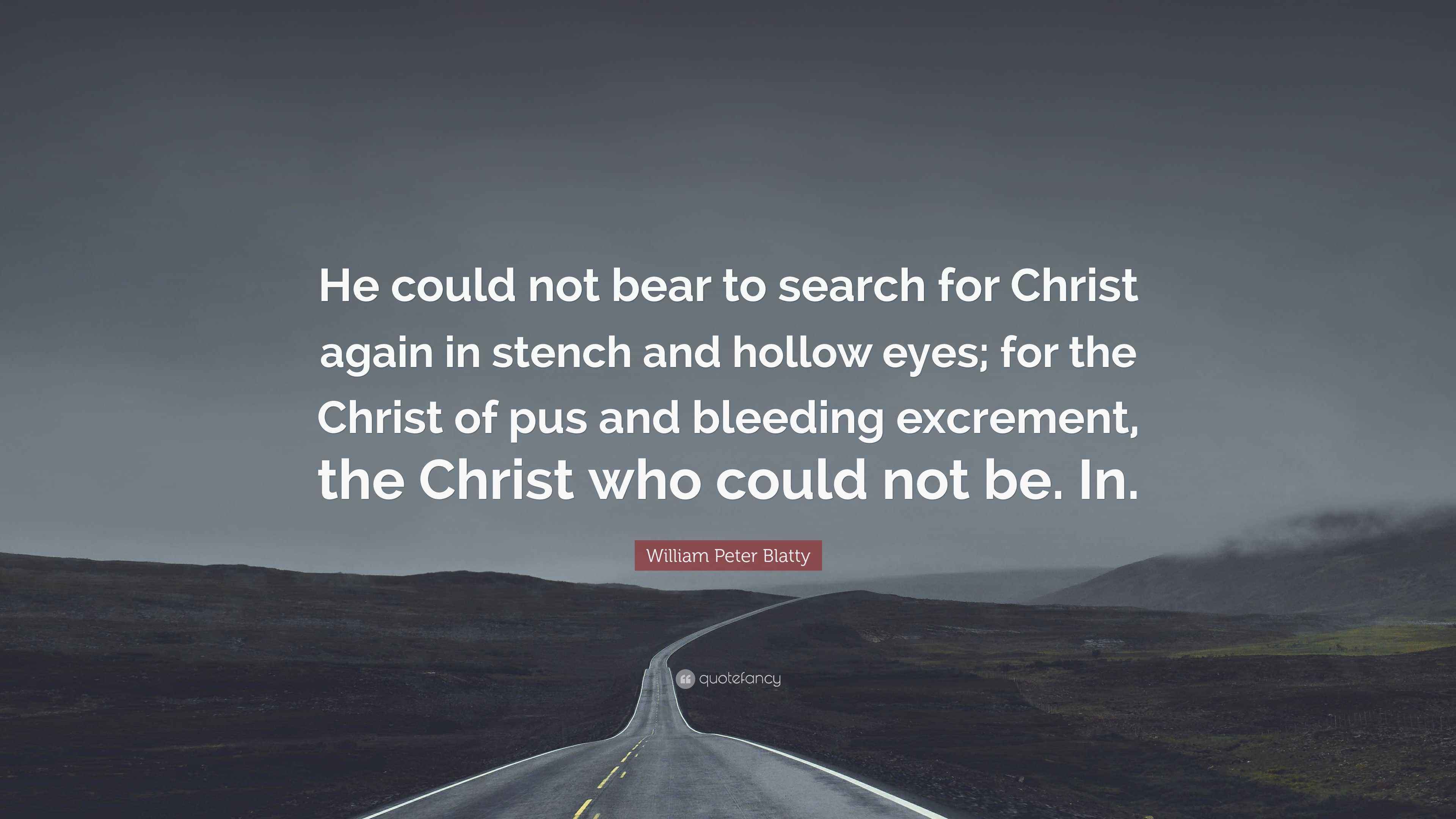 William Peter Blatty Quote: “He could not bear to search for Christ ...