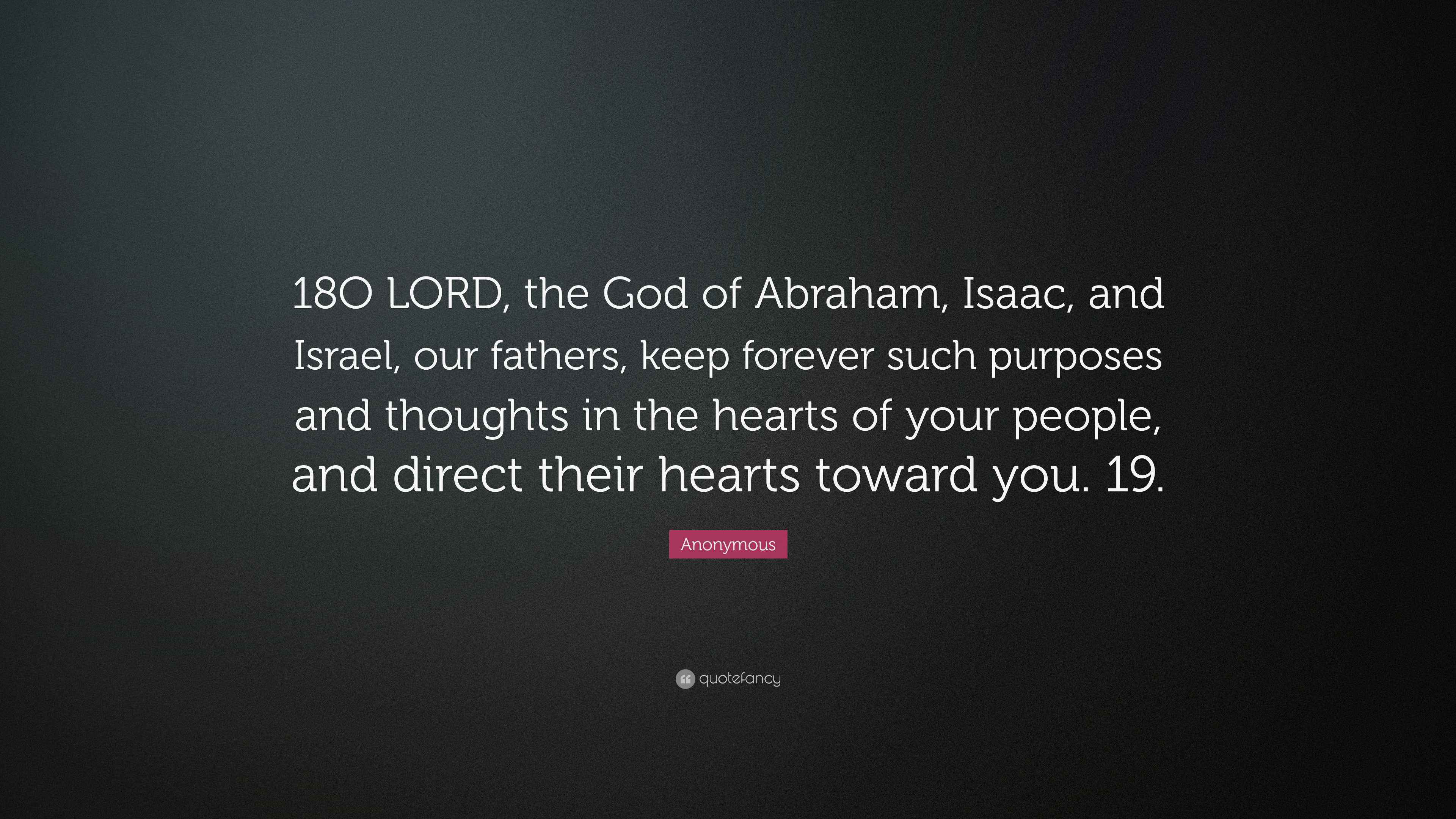 Anonymous Quote: “18O LORD, the God of Abraham, Isaac, and Israel, our ...