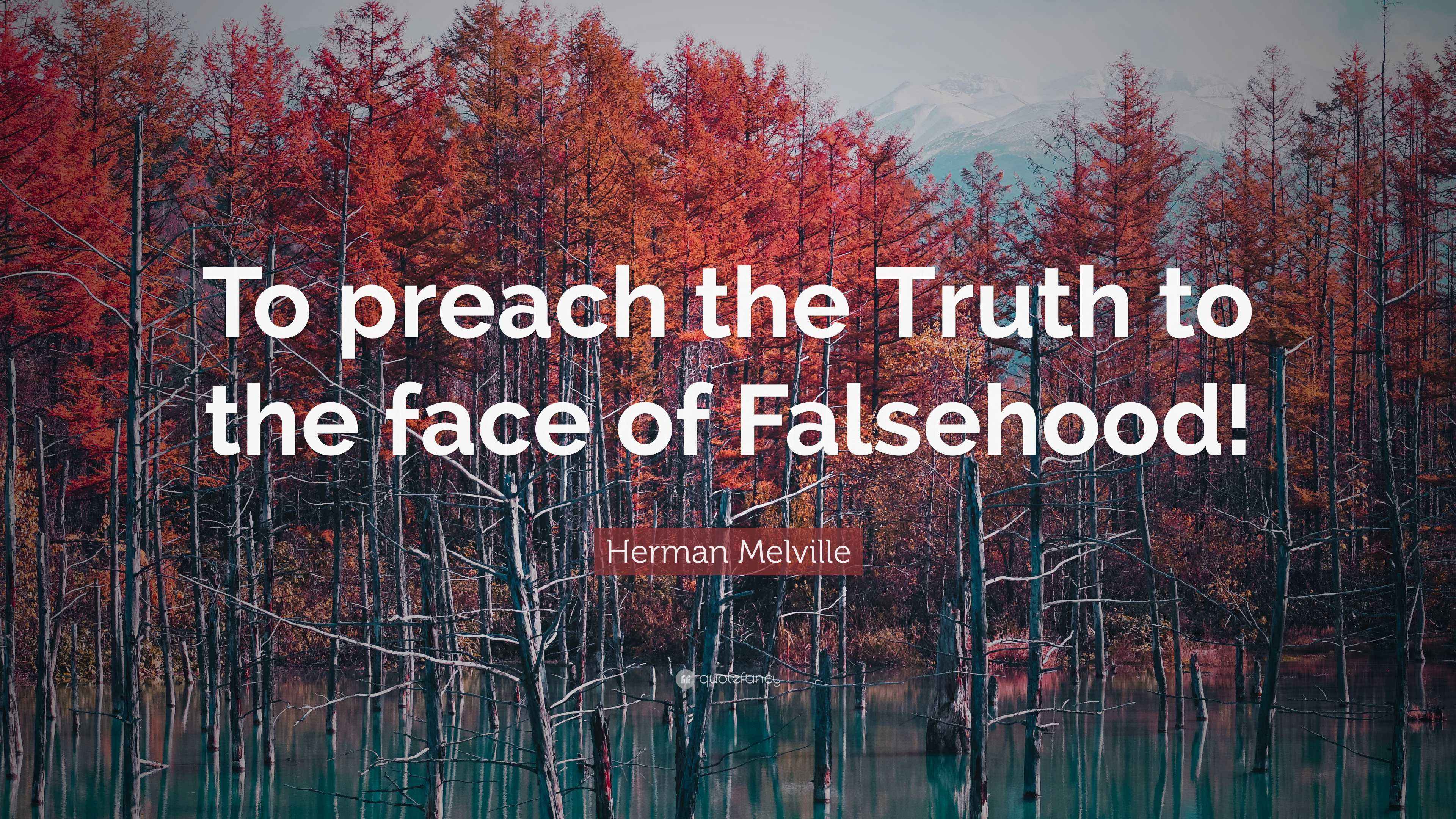 Herman Melville Quote: “To preach the Truth to the face of Falsehood!”