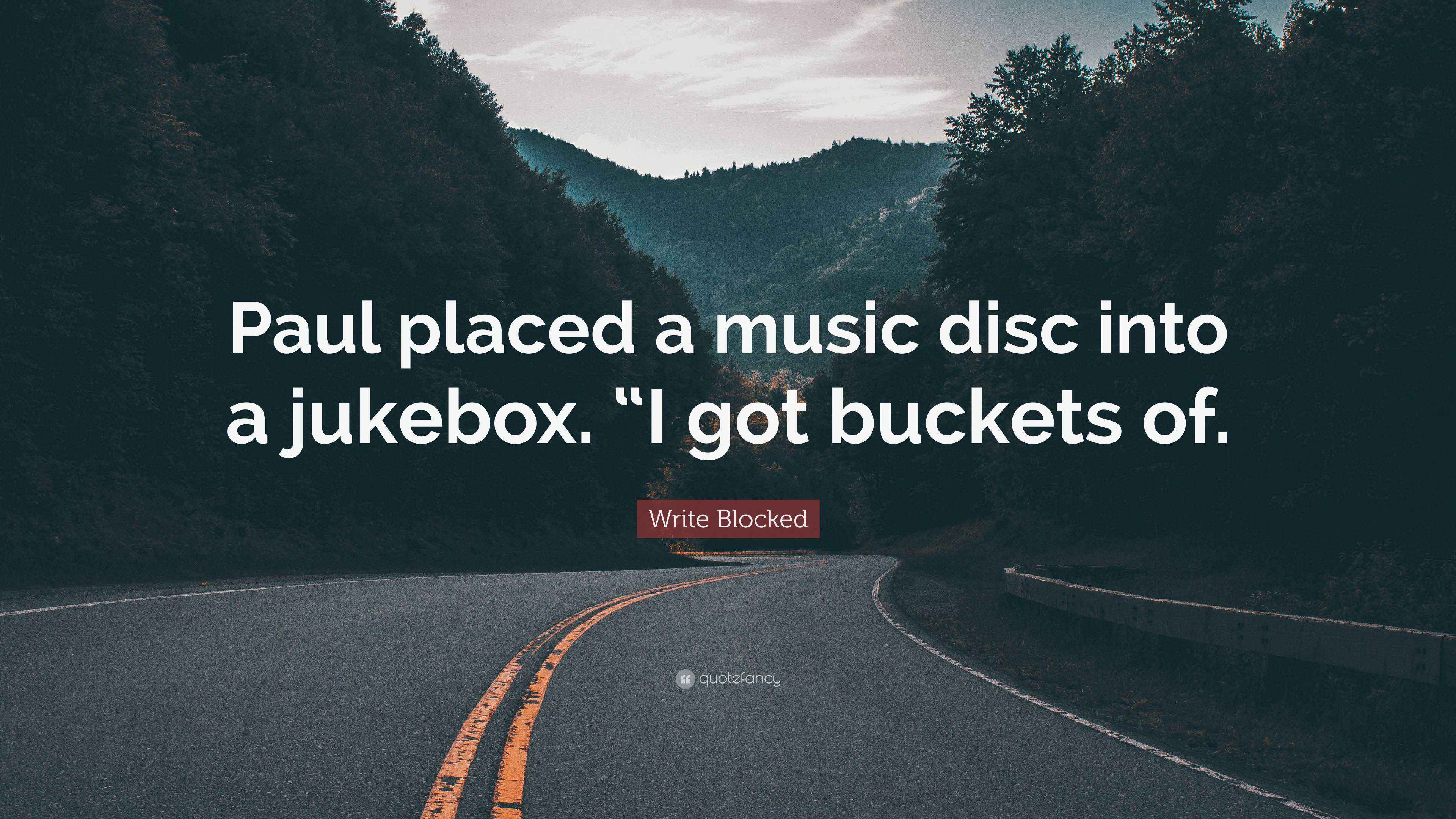Write Blocked Quote: “Paul placed a music disc into a jukebox. “I got ...