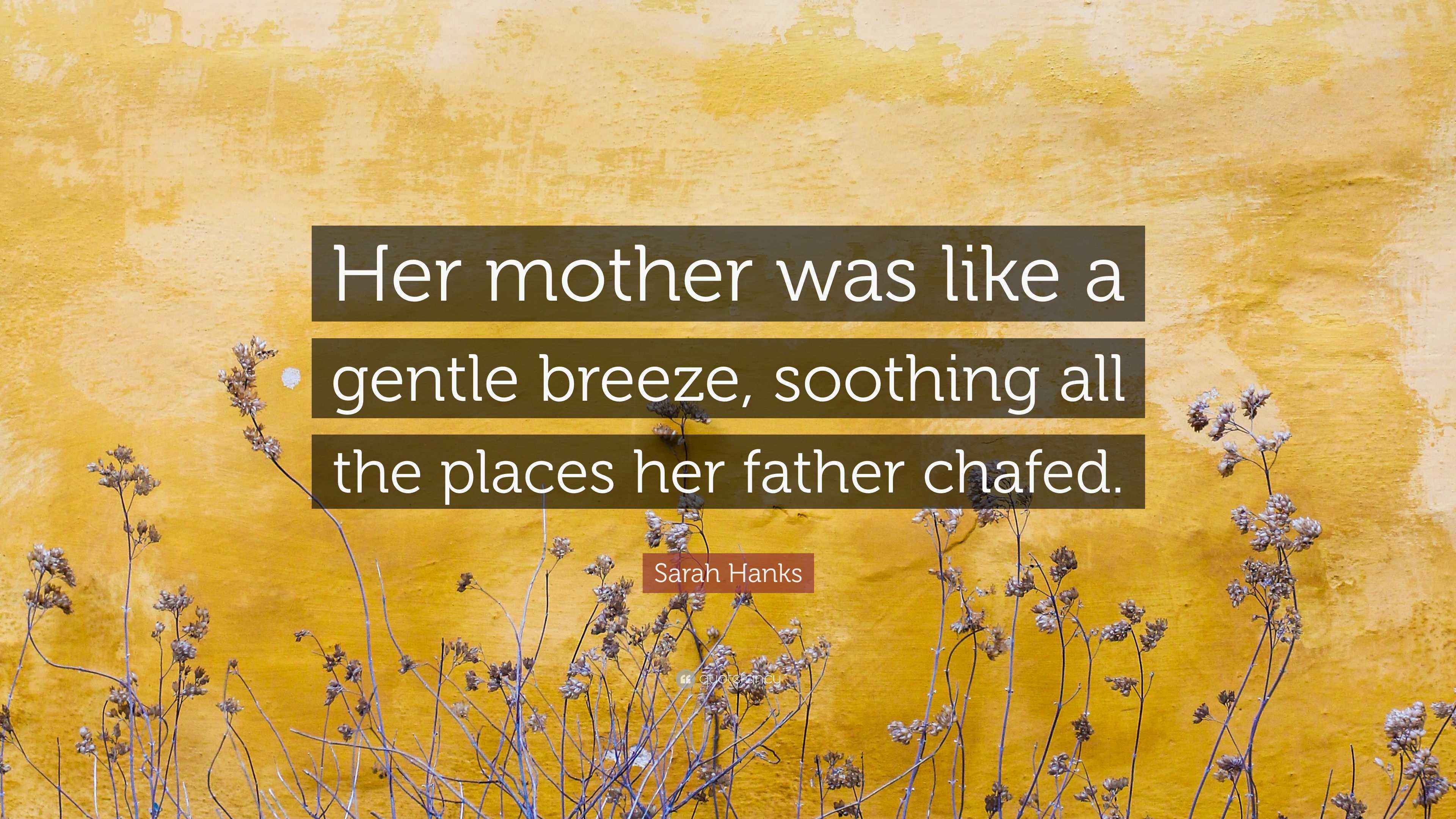 Sarah Hanks Quote: “Her mother was like a gentle breeze, soothing all ...