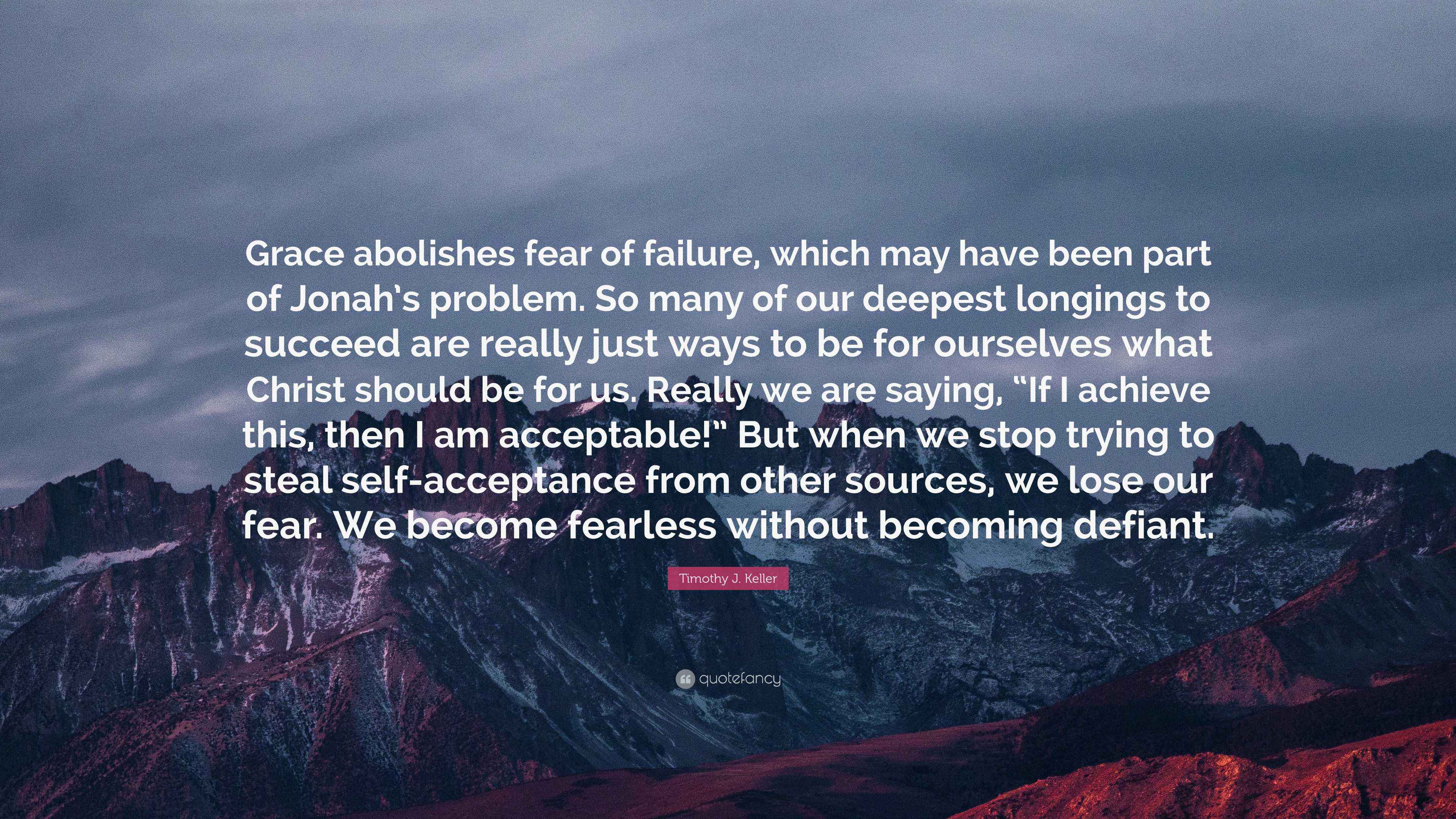 Timothy J. Keller Quote: “Grace abolishes fear of failure, which may ...