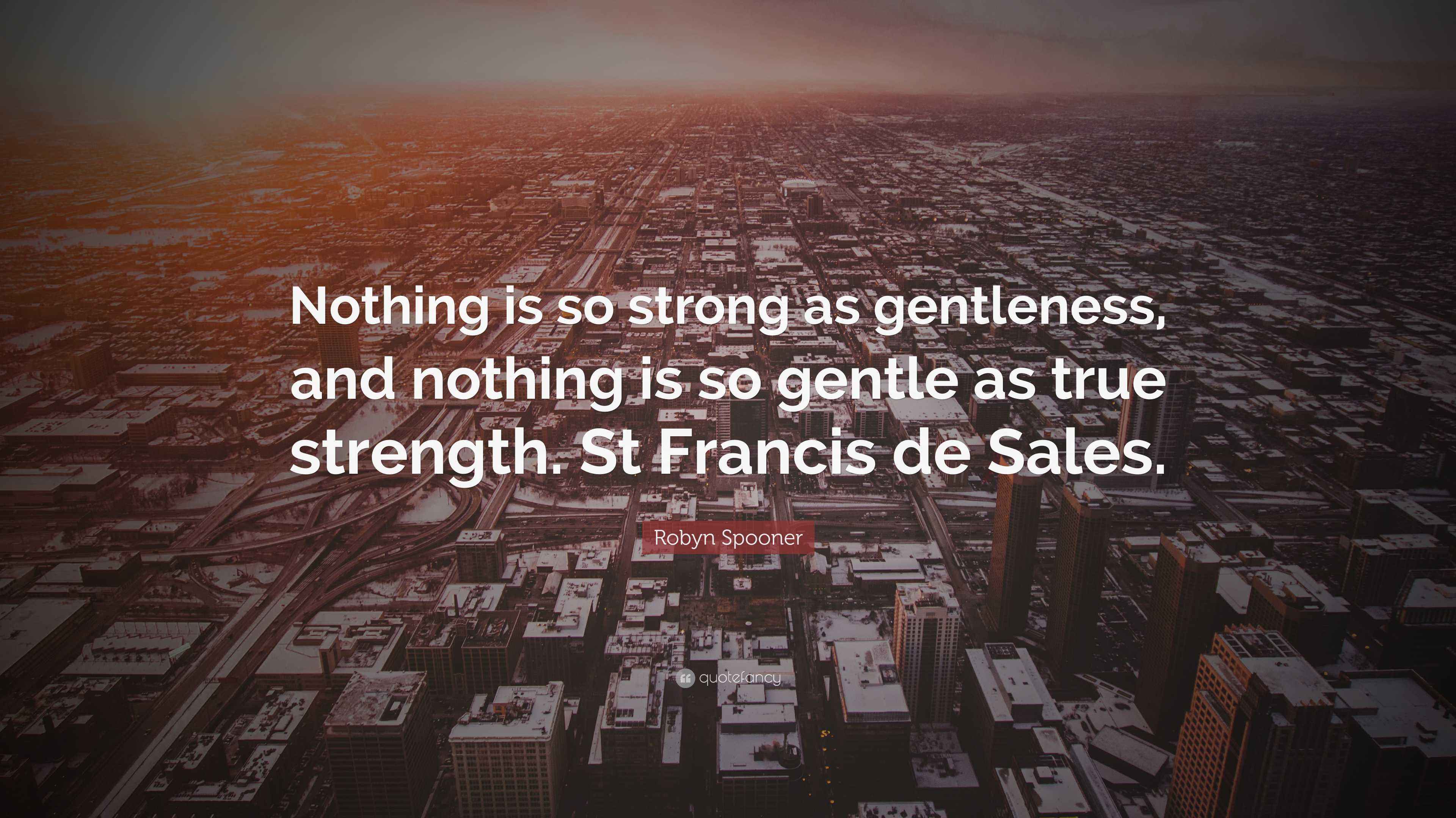 Robyn Spooner Quote: “Nothing is so strong as gentleness, and nothing ...