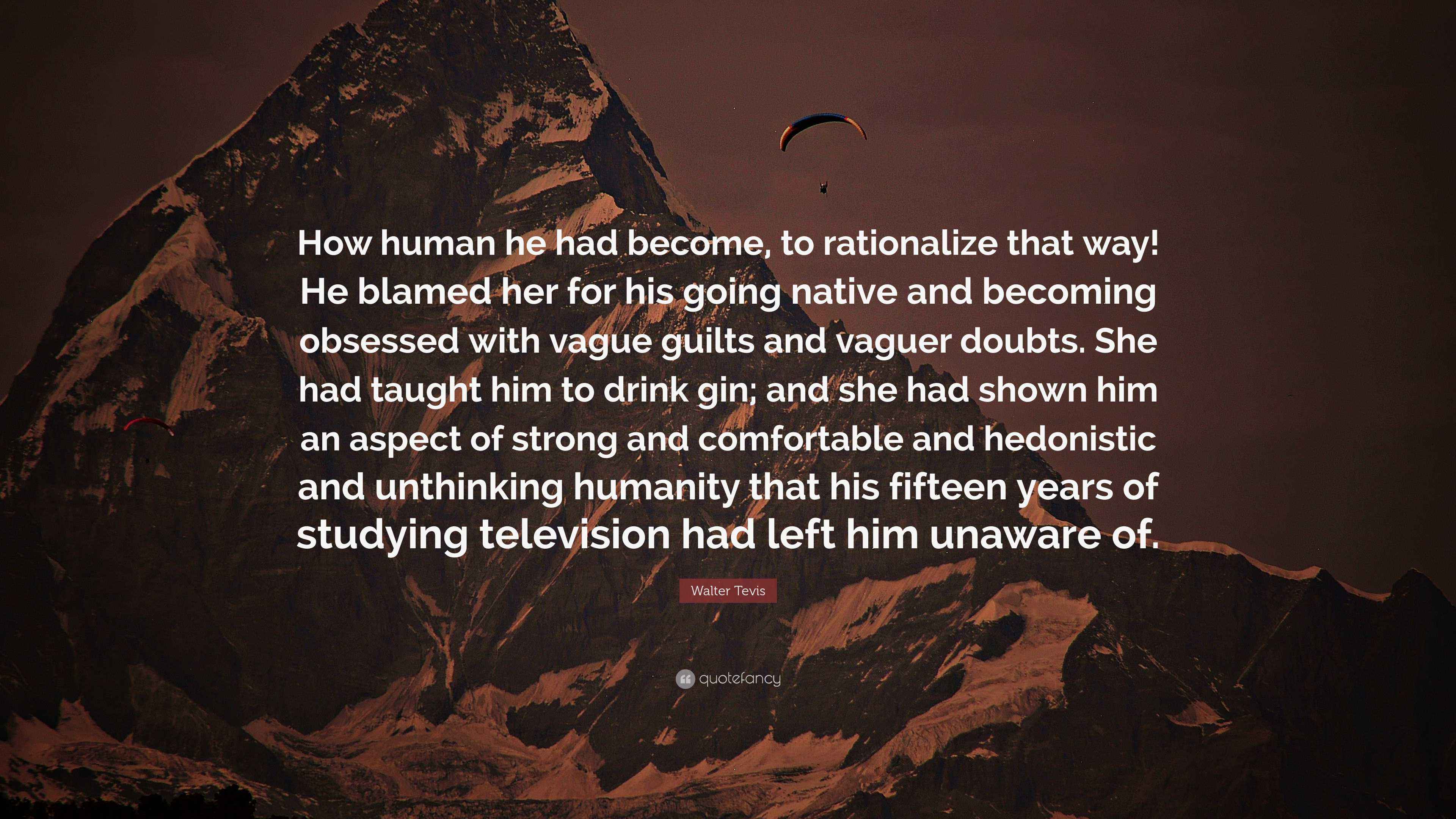 Walter Tevis Quote: “How human he had become, to rationalize that way ...