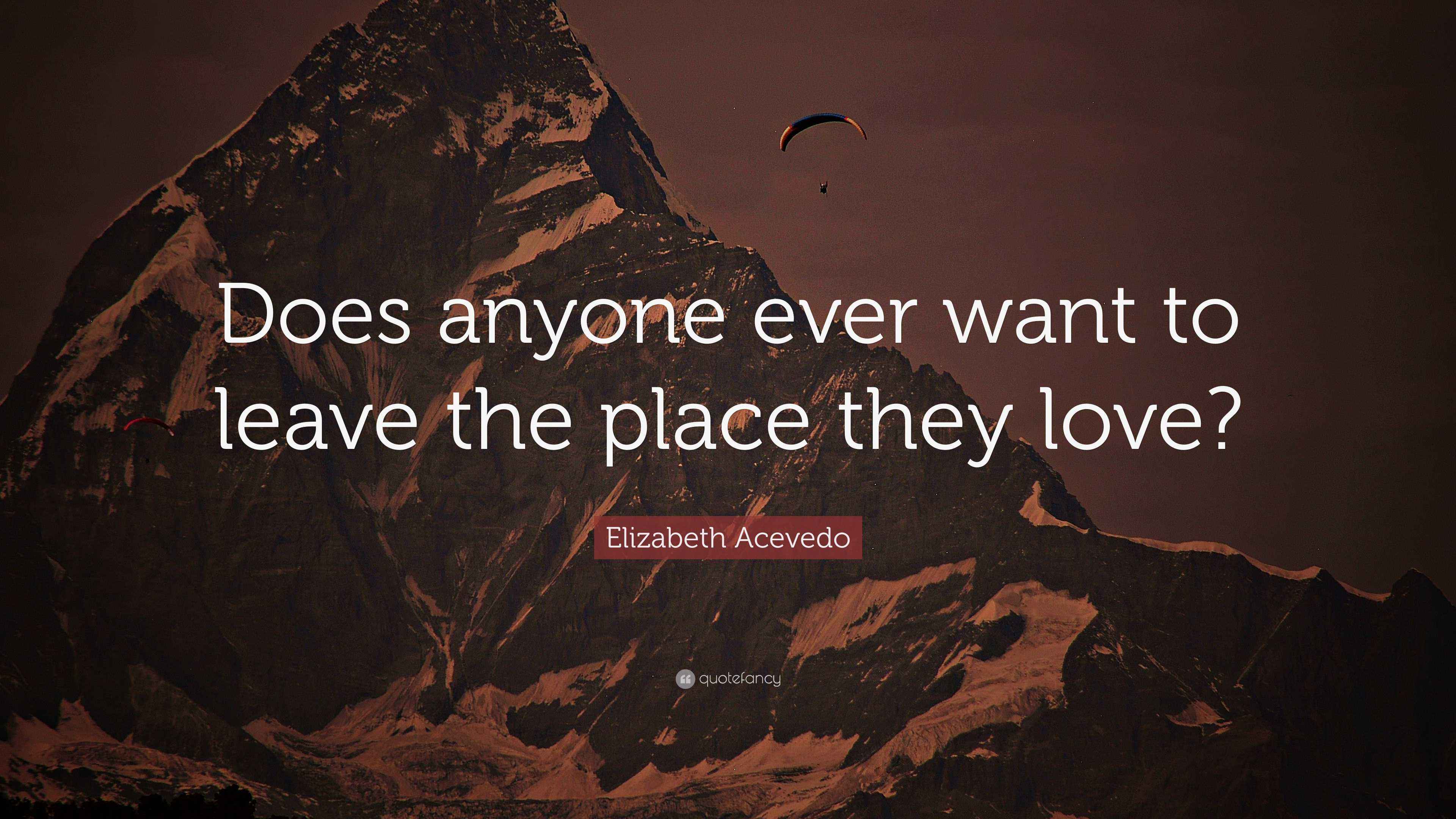 Elizabeth Acevedo Quote: “Does anyone ever want to leave the place they ...