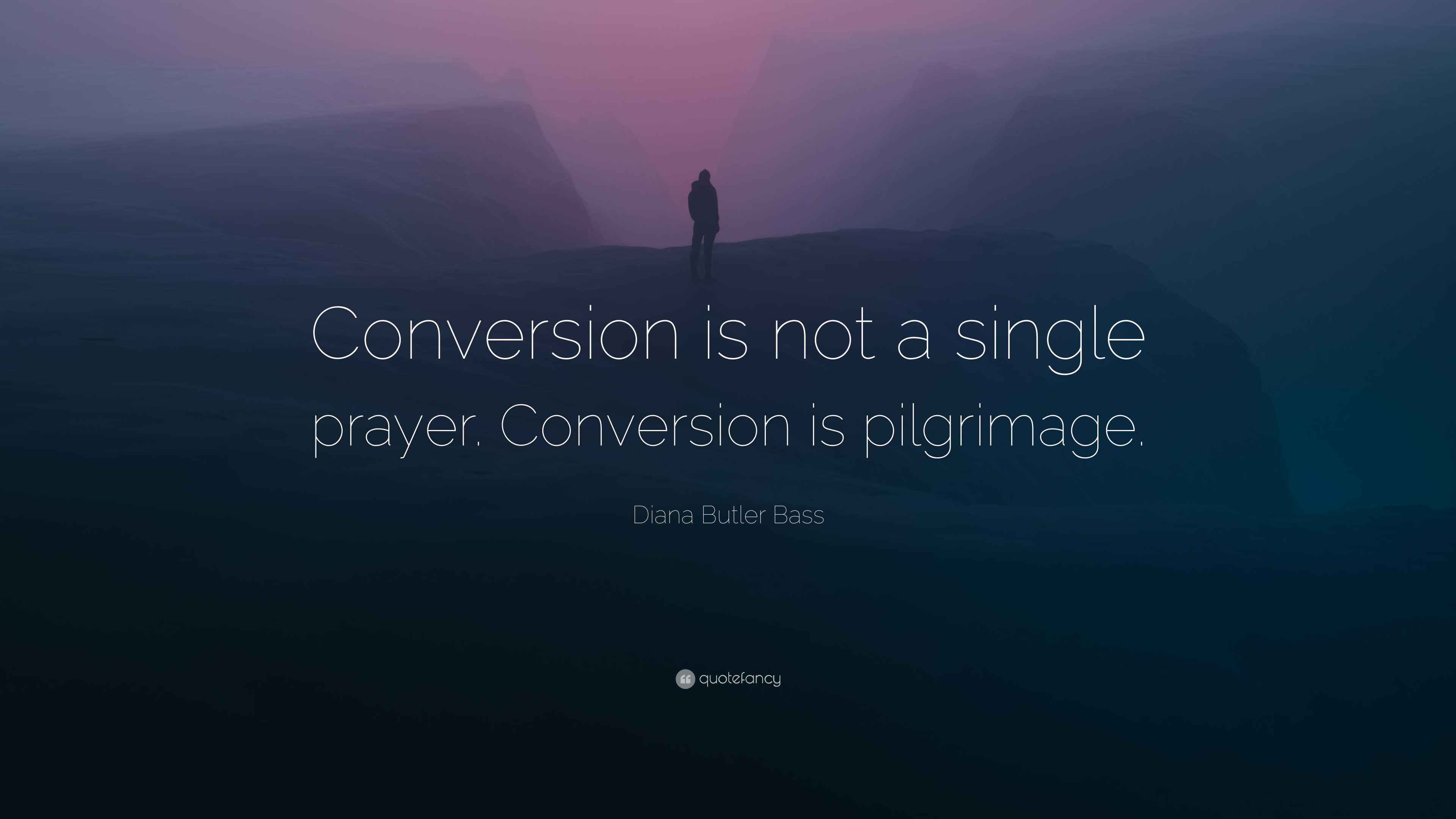 Diana Butler Bass Quote: “Conversion is not a single prayer. Conversion ...