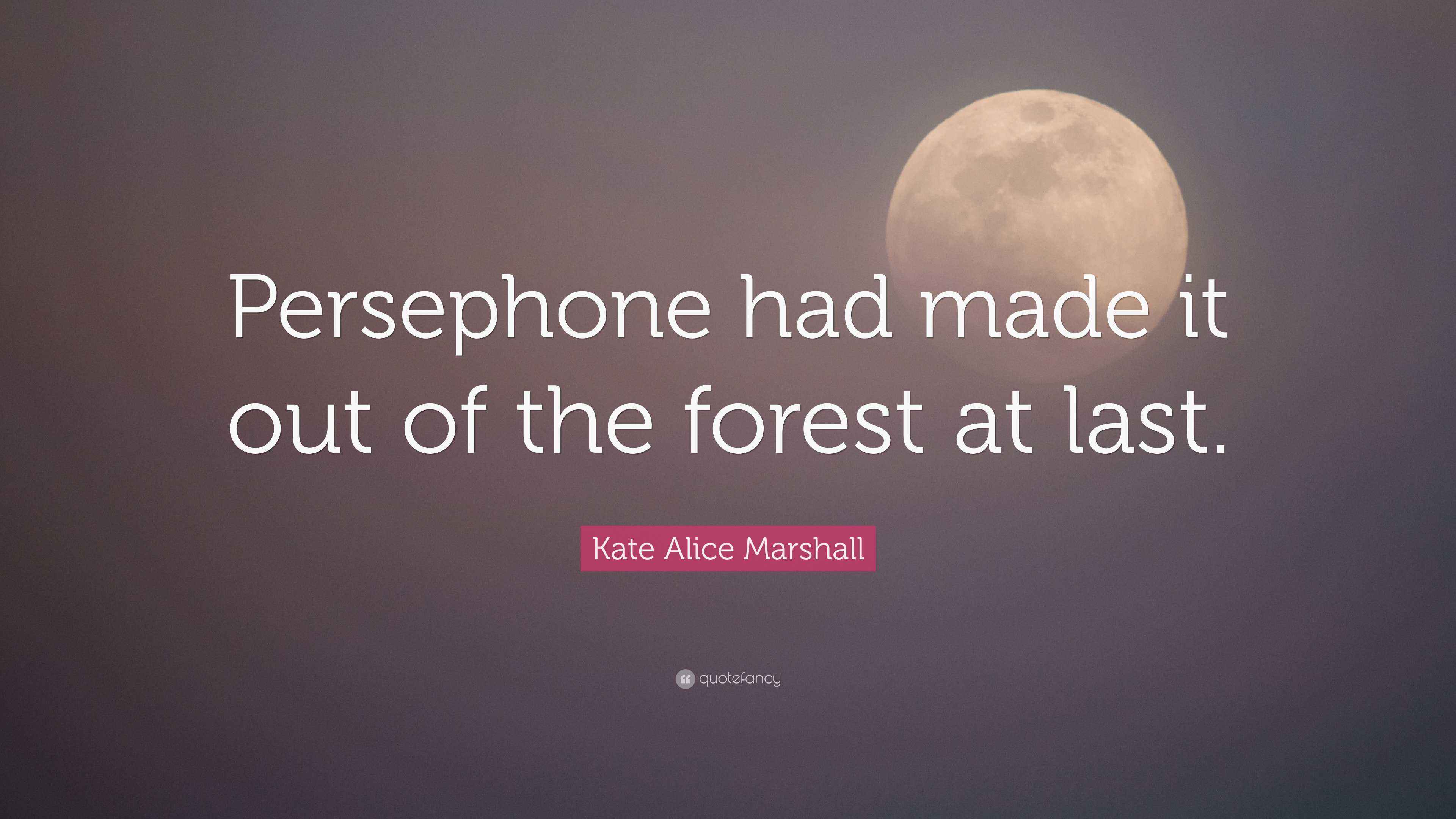 Kate Alice Marshall Quote: “Persephone had made it out of the forest at ...