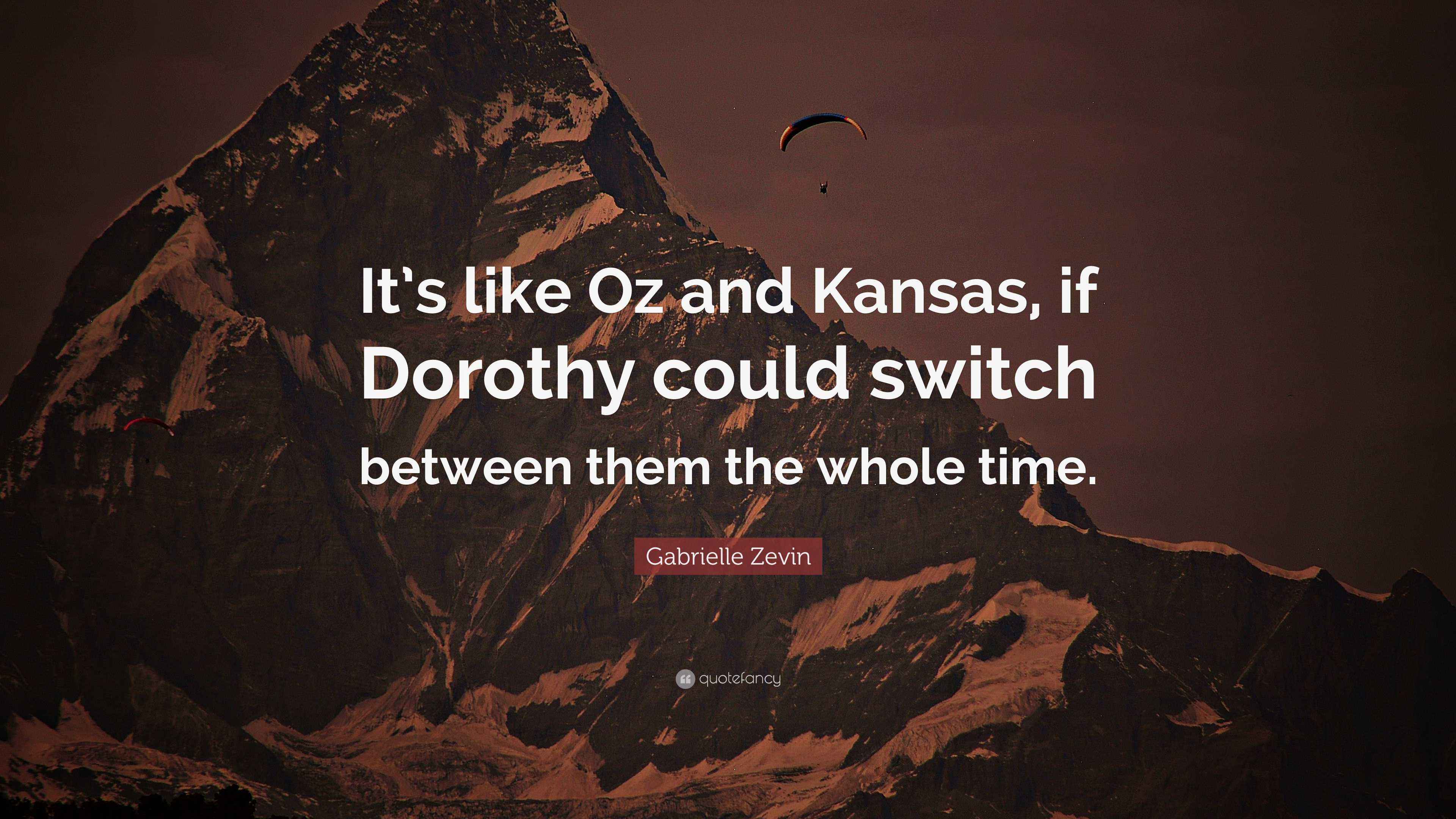 Gabrielle Zevin Quote: “It’s like Oz and Kansas, if Dorothy could ...