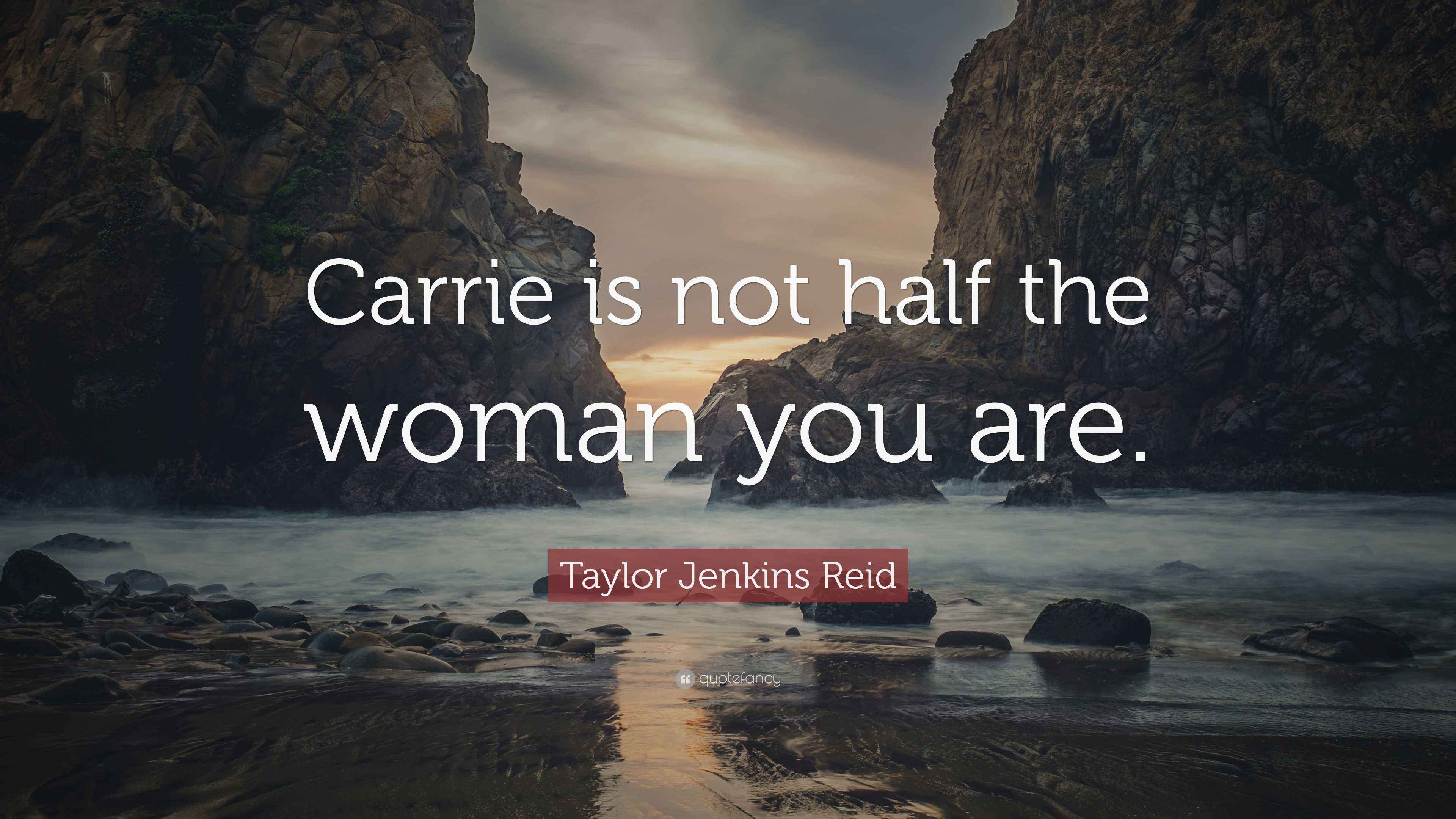Taylor Jenkins Reid Quote: “Carrie is not half the woman you are.”