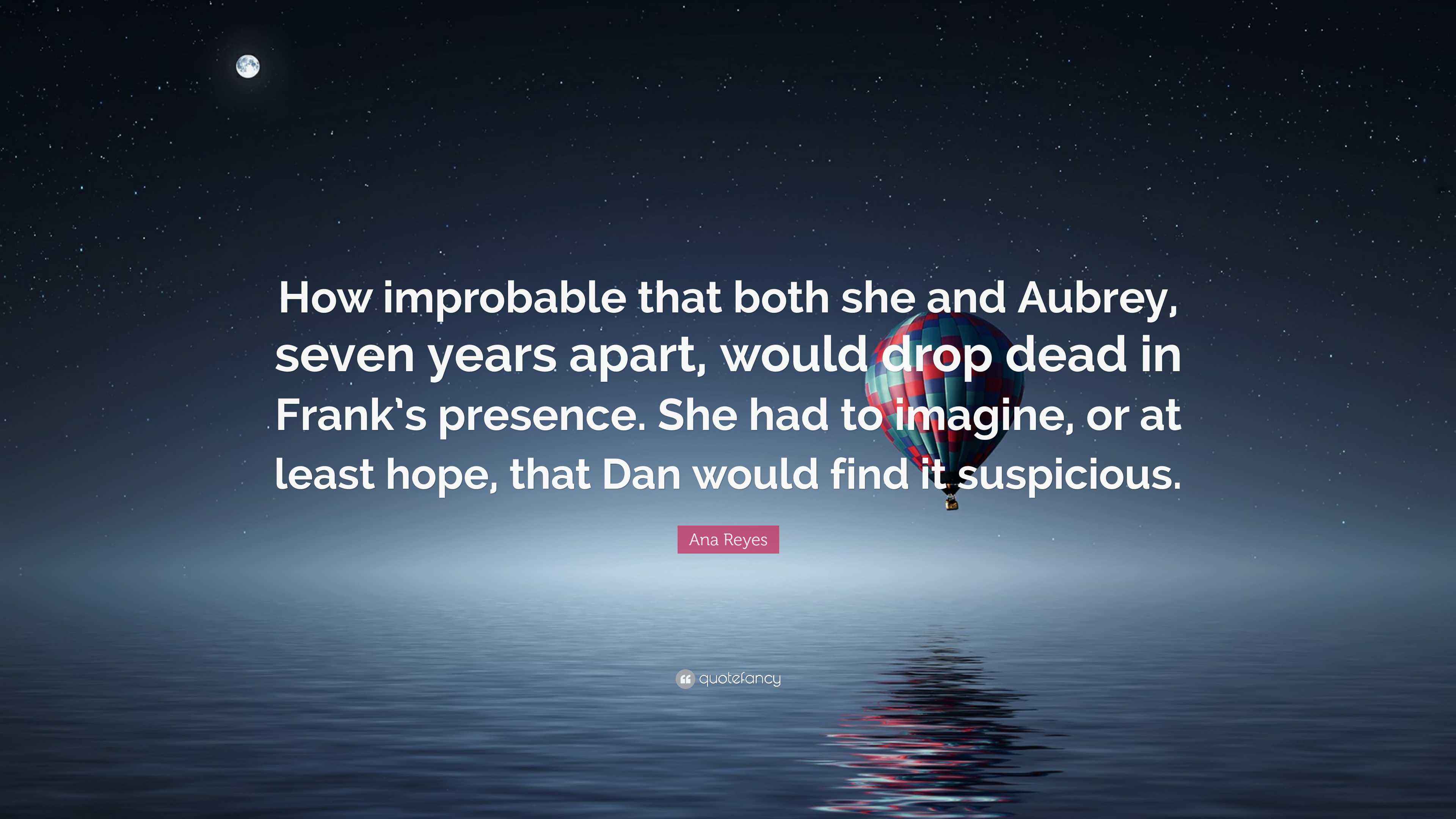 Ana Reyes Quote: “How improbable that both she and Aubrey, seven years ...