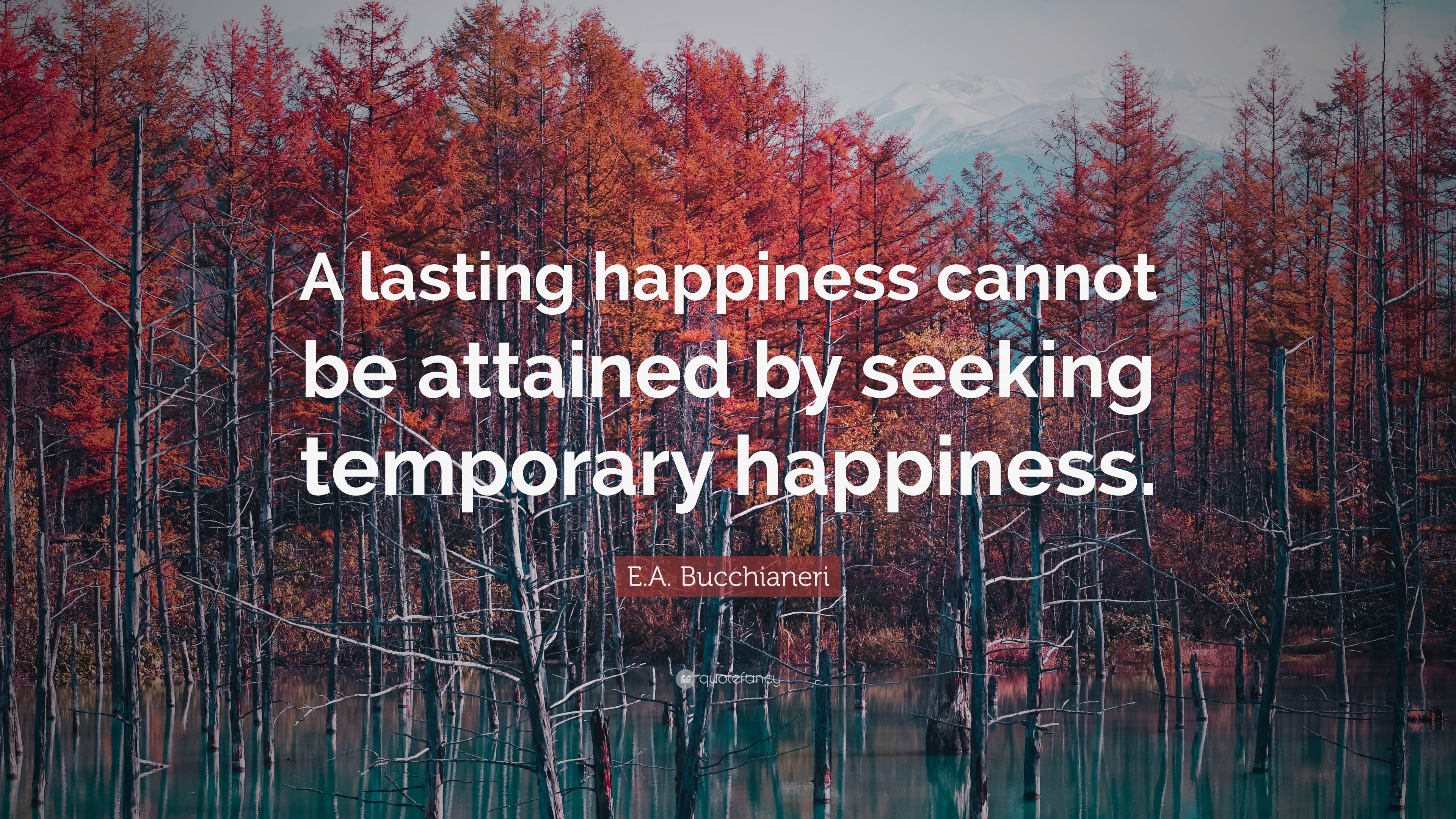 E.A. Bucchianeri Quote: “A lasting happiness cannot be attained by ...