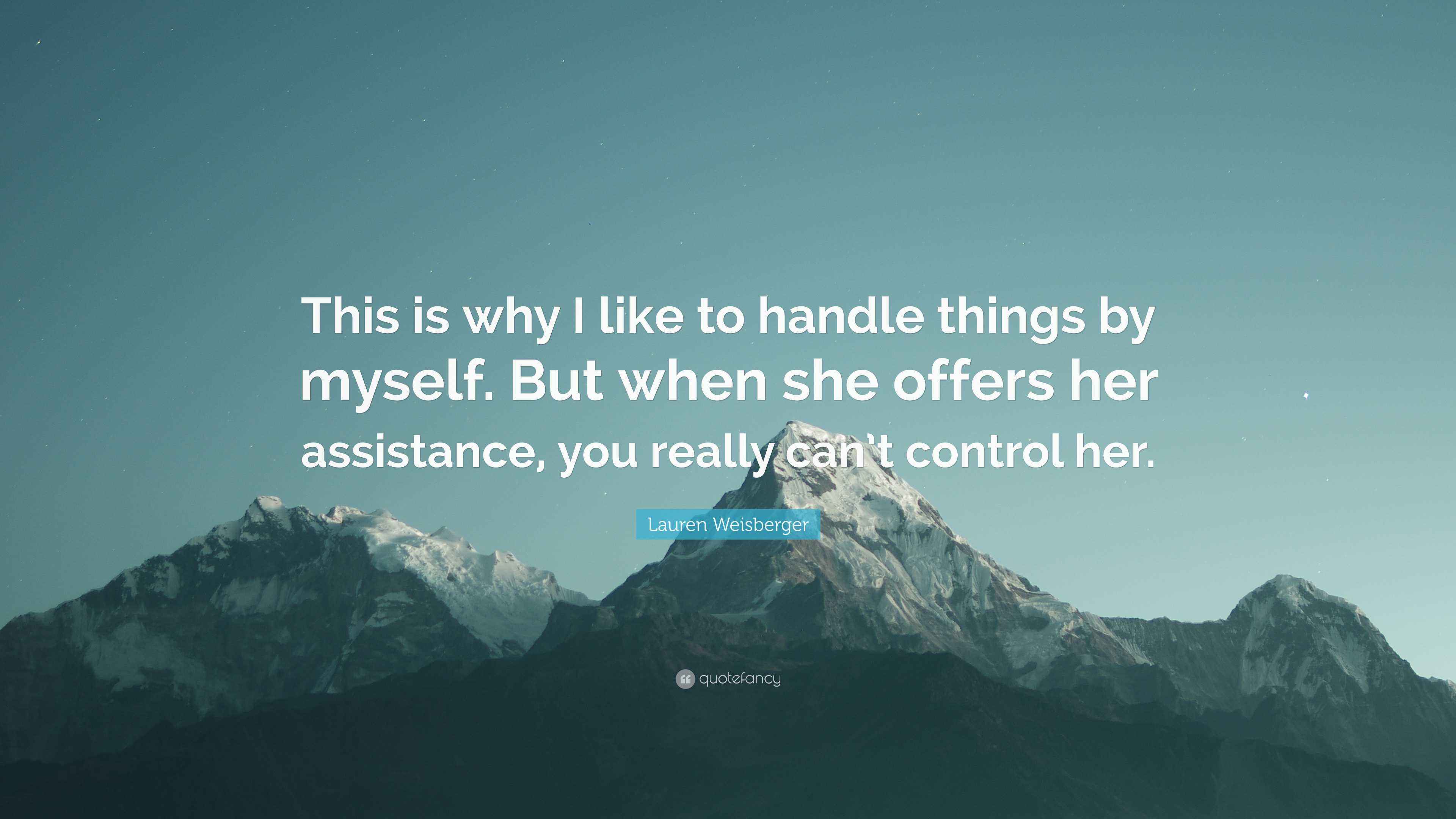 Lauren Weisberger Quote: “This is why I like to handle things by myself ...
