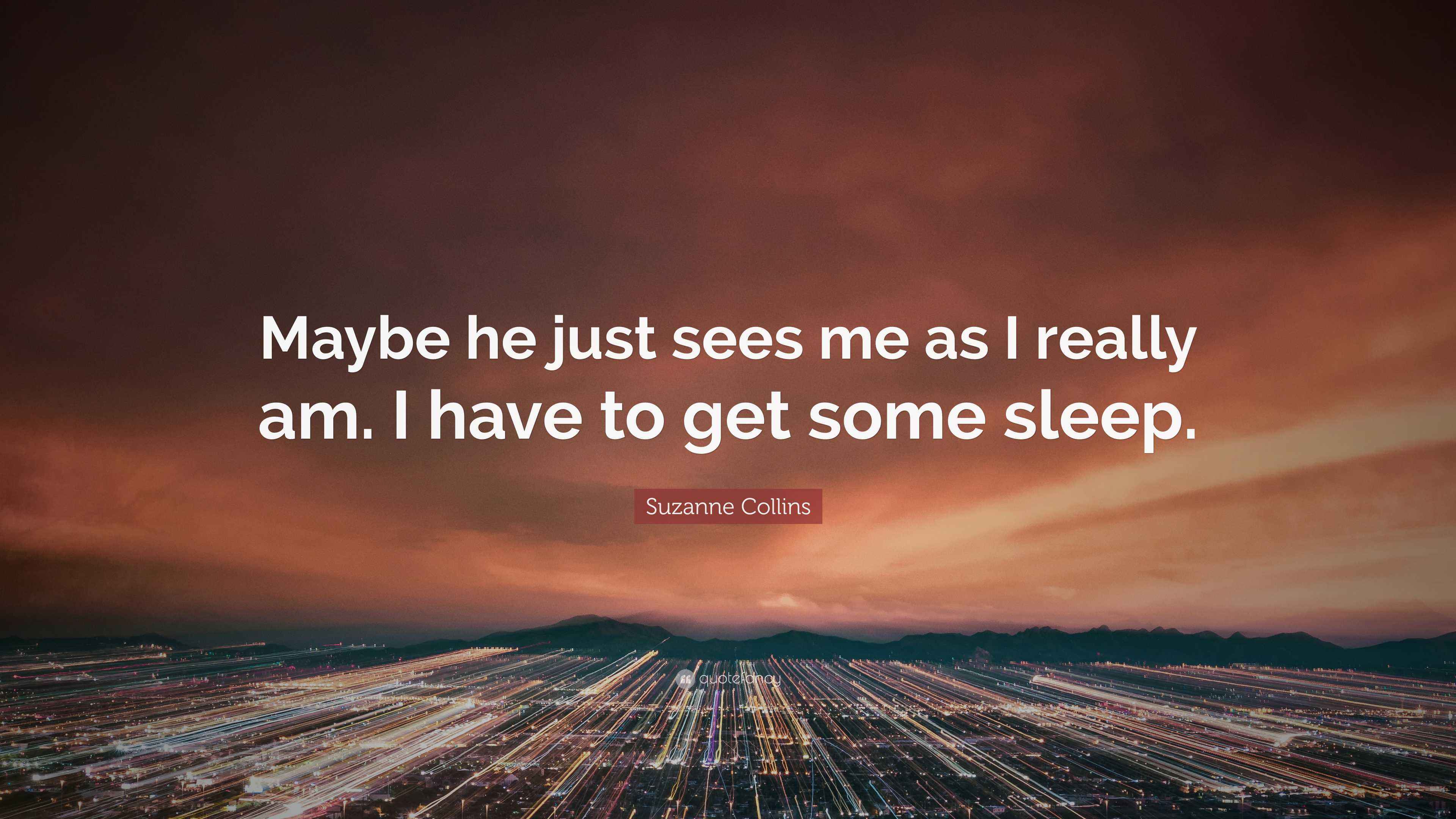 Suzanne Collins Quote: “Maybe he just sees me as I really am. I have to ...