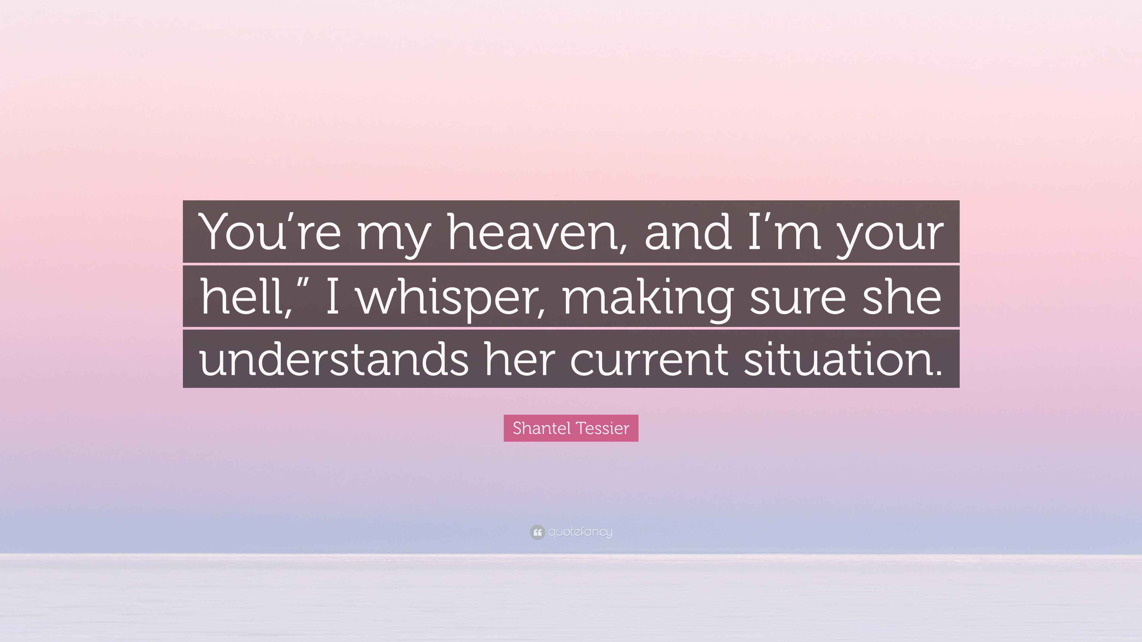 Shantel Tessier Quote: “You’re my heaven, and I’m your hell,” I whisper ...