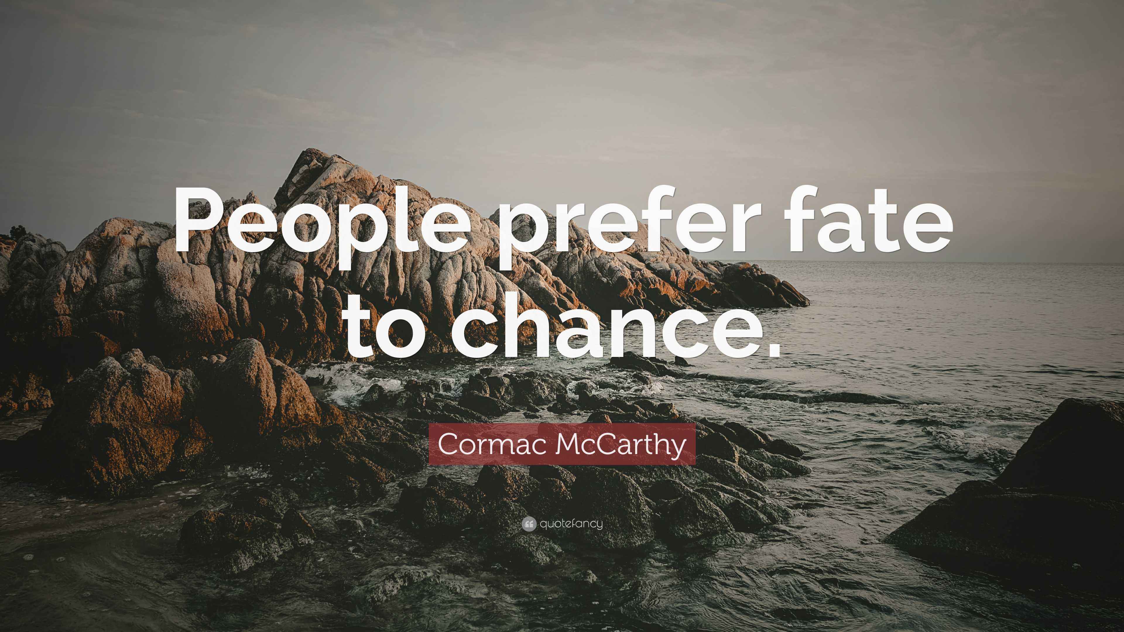 Cormac McCarthy Quote: “People prefer fate to chance.”
